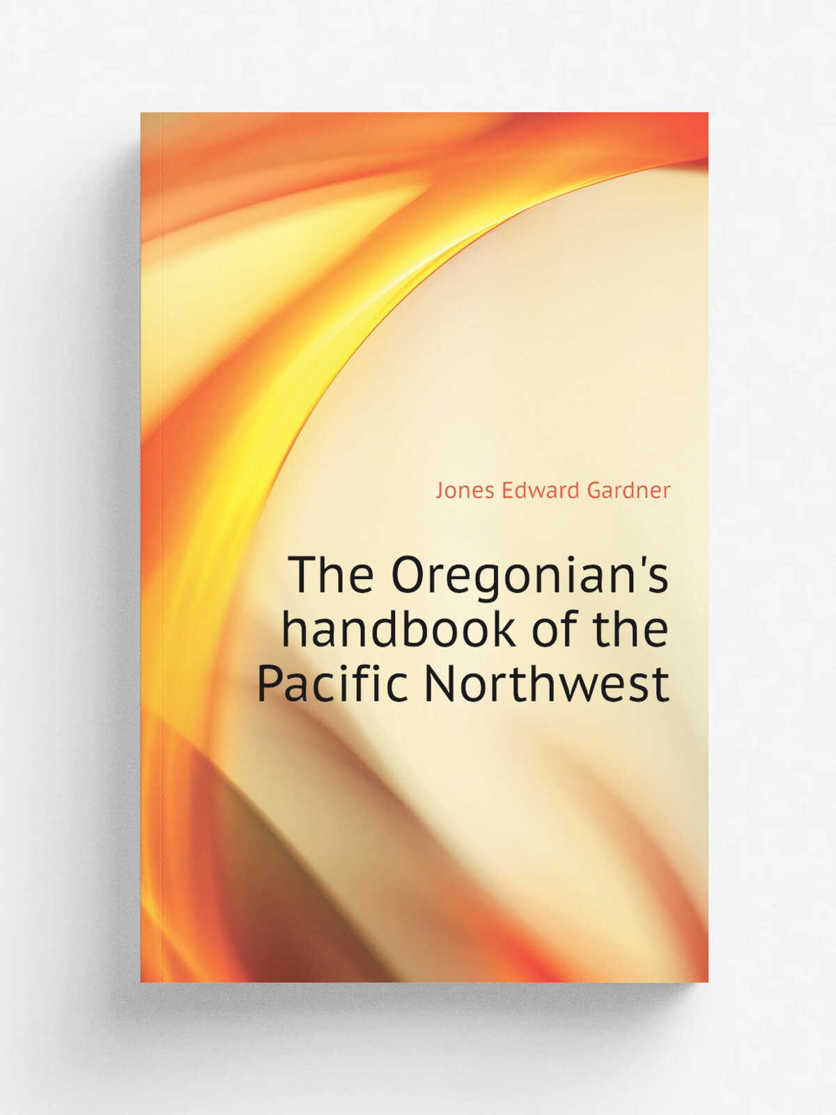 The Oregonian's handbook of the Pacific Northwest | Jones Edward Gardner | Репринт