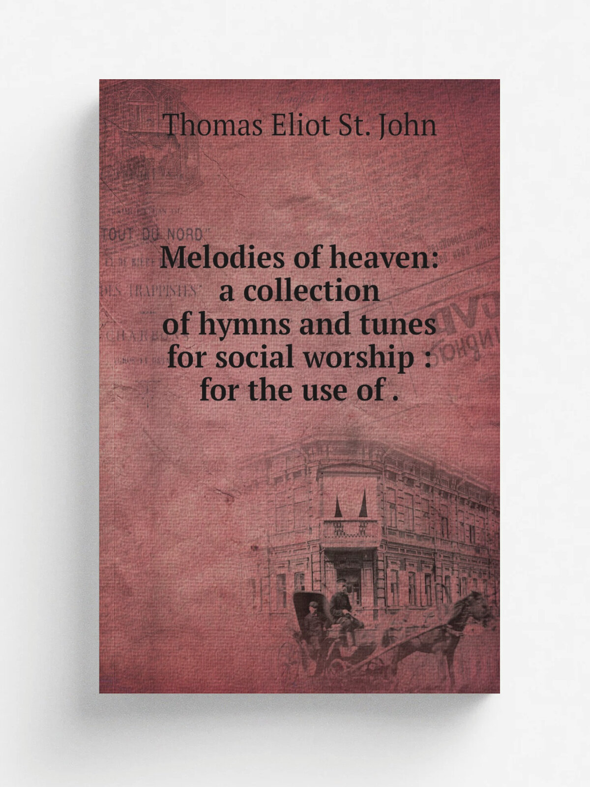 Melodies of heaven: a collection of hymns and tunes for social worship : for the use of .