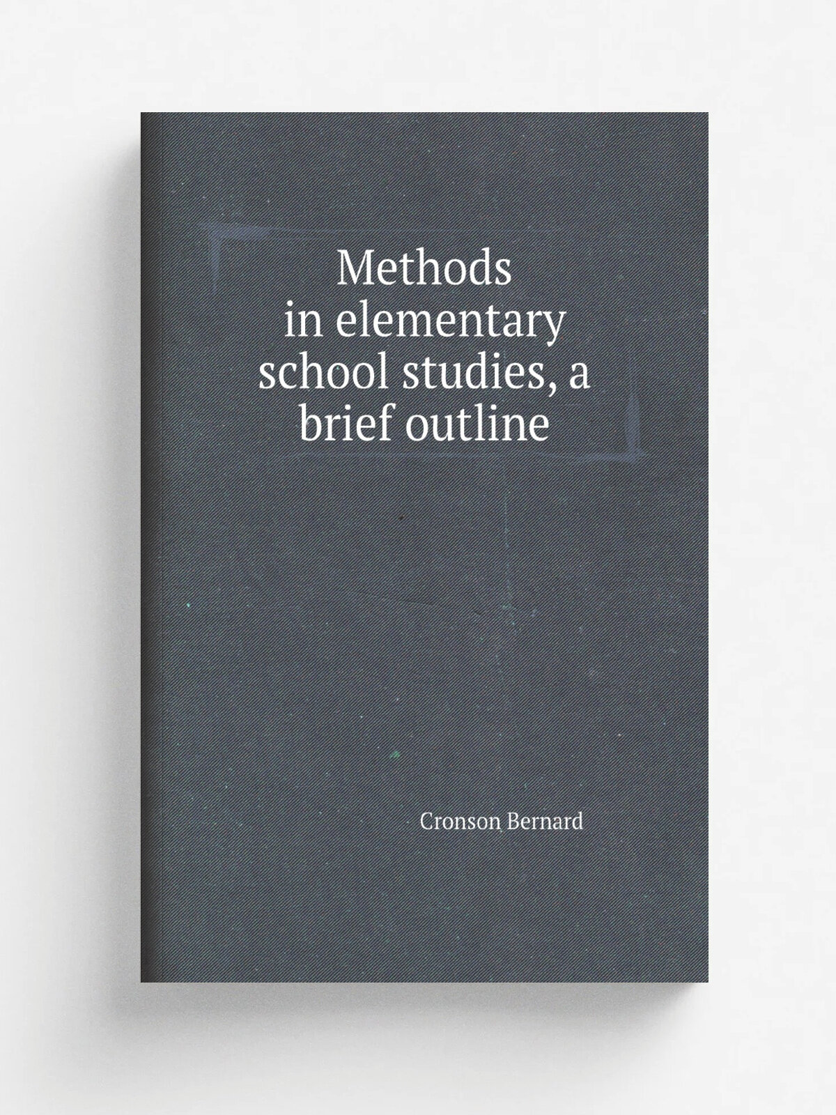 Methods in elementary school studies, a brief outline | Cronson Bernard | Репринт