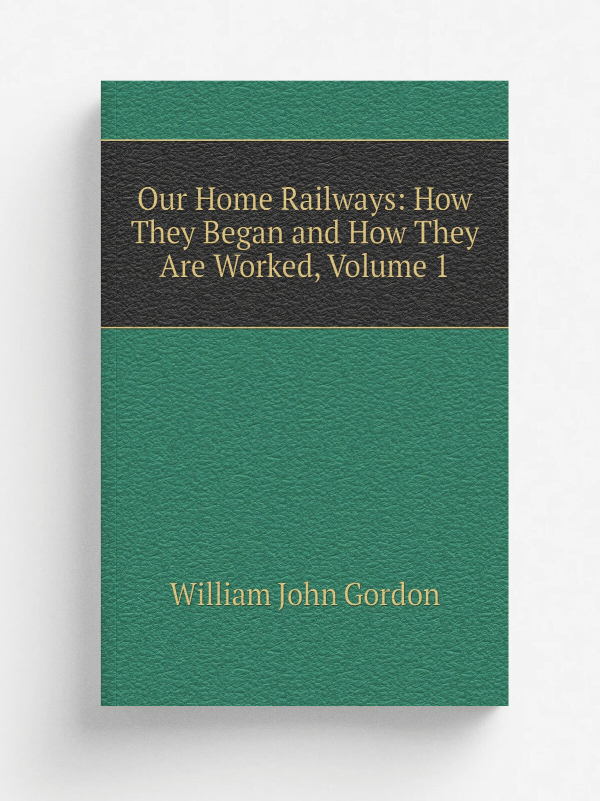 Our Home Railways: How They Began and How They Are Worked, Volume 1 | William John Gordon | Репринт