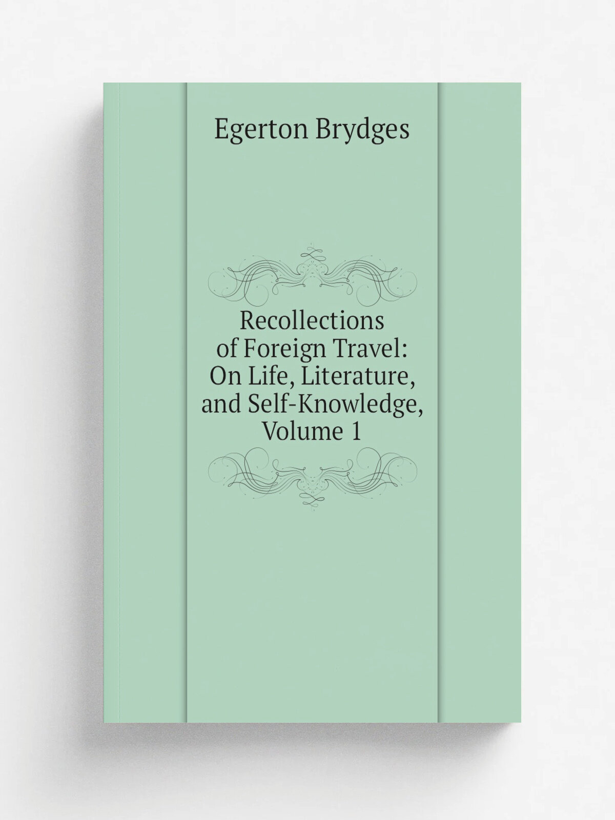 Recollections of Foreign Travel: On Life, Literature, and Self-Knowledge, Volume 1