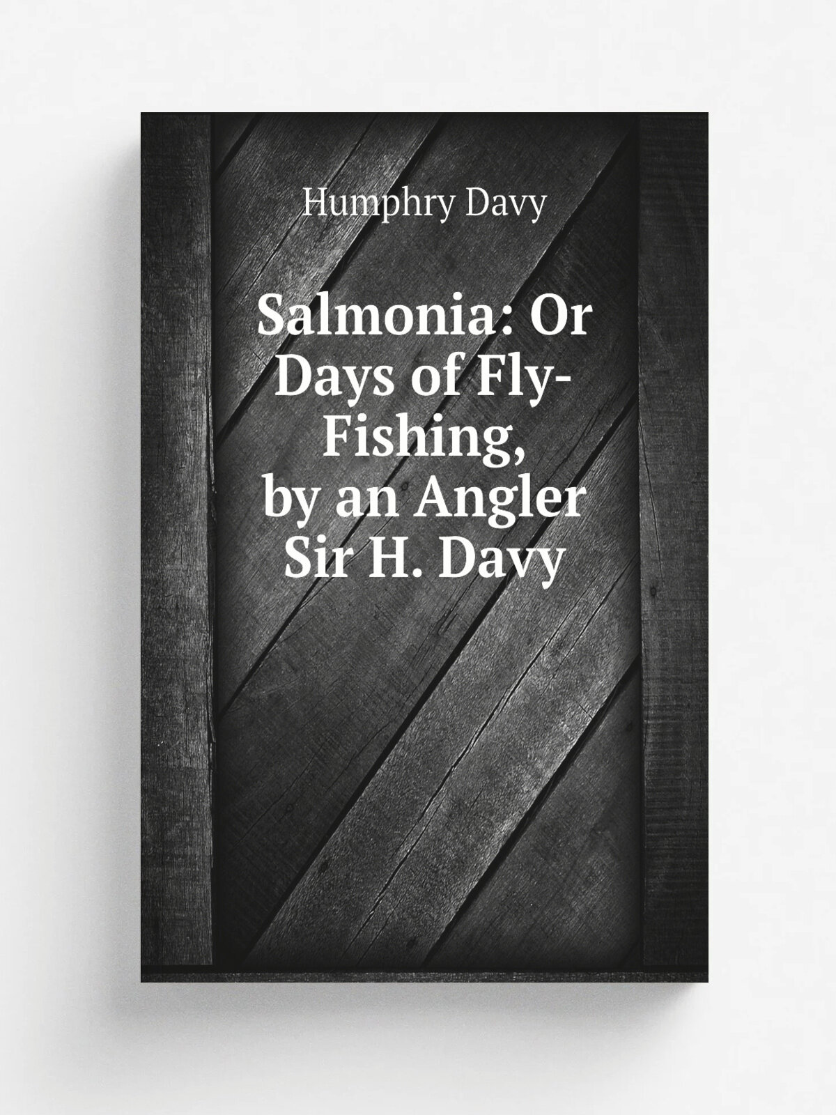 Salmonia: Or Days of Fly-Fishing, by an Angler Sir H. Davy | Humphry Davy | Репринт