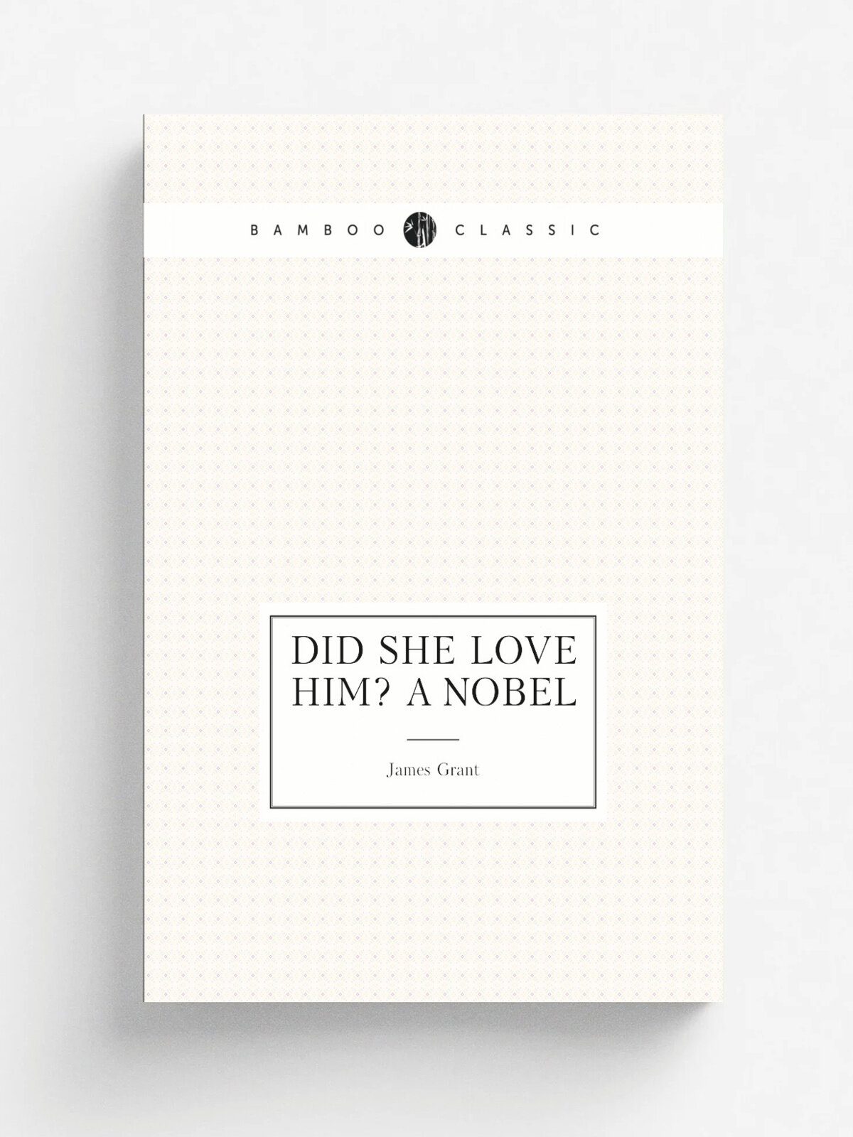 Did She Love Him? A Nobel | James Grant | Репринт