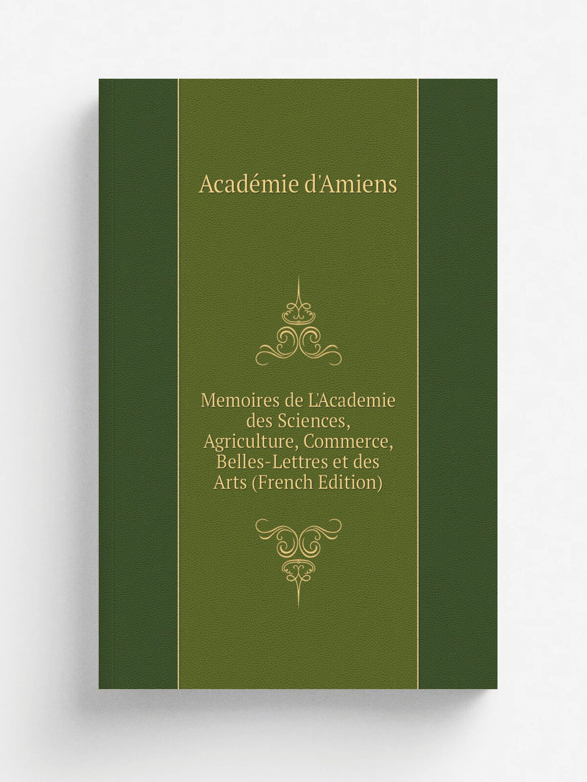 Memoires de L'Academie des Sciences, Agriculture, Commerce, Belles-Lettres et des Arts (French Edition) | Acad.mie d'Amiens | Репринт