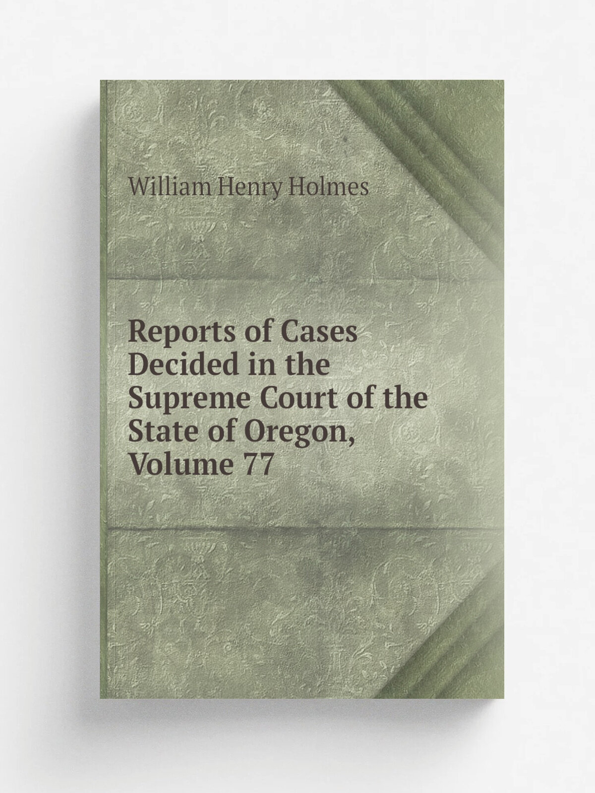 Reports of Cases Decided in the Supreme Court of the State of Oregon, Volume 77