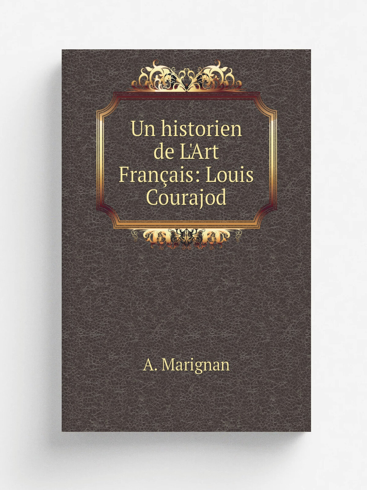 Un historien de L'Art Fran.ais: Louis Courajod | A. Marignan | Репринт