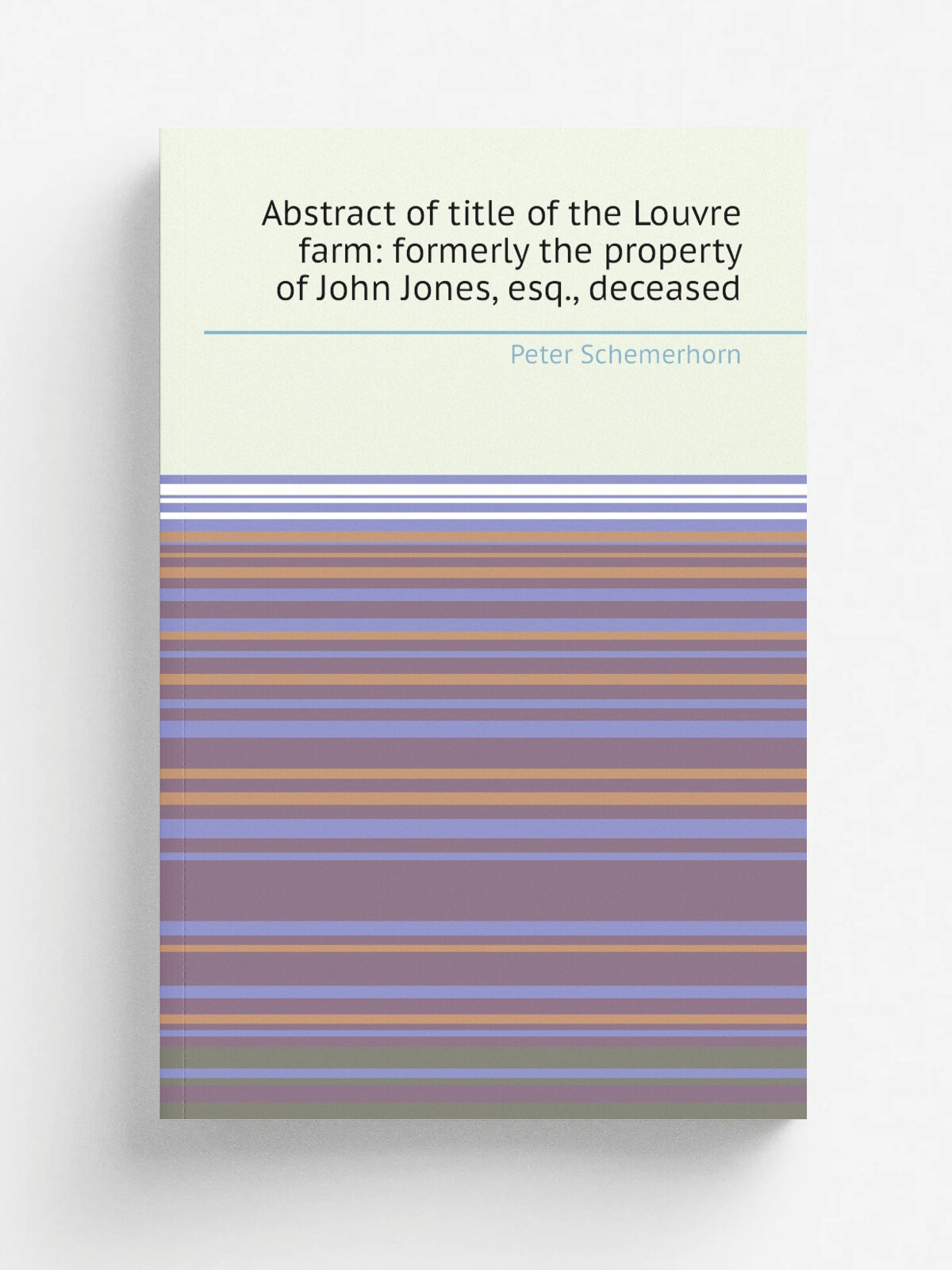 Abstract of title of the Louvre farm: formerly the property of John Jones, esq, deceased