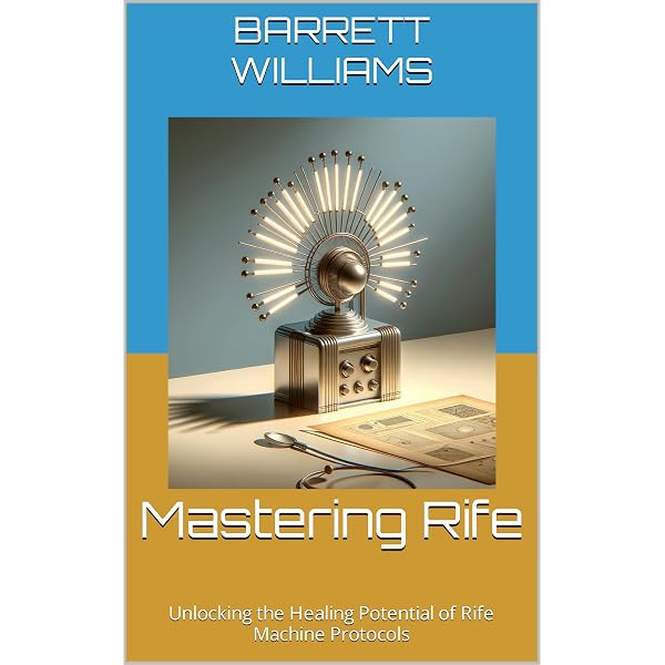 Mastering Rife: Unlocking the Healing Potential of Rife Machine Protocols (Resonant Healing: Unlocking the Power of Rife Machines Book 5)，Reprinted paperback book