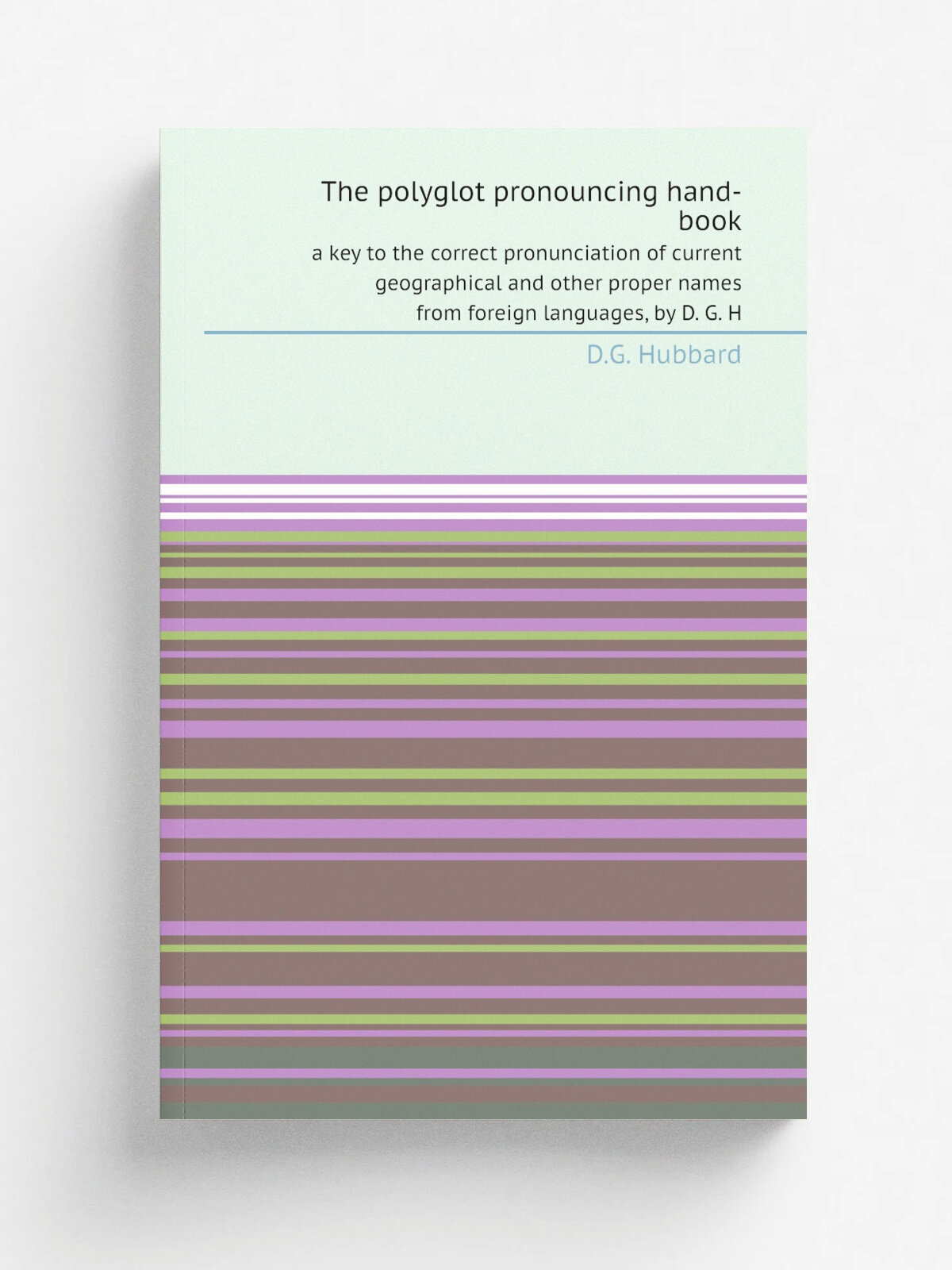 The polyglot pronouncing hand-book. a key to the correct pronunciation of current geographical and other proper names from foreign languages, by D. G…