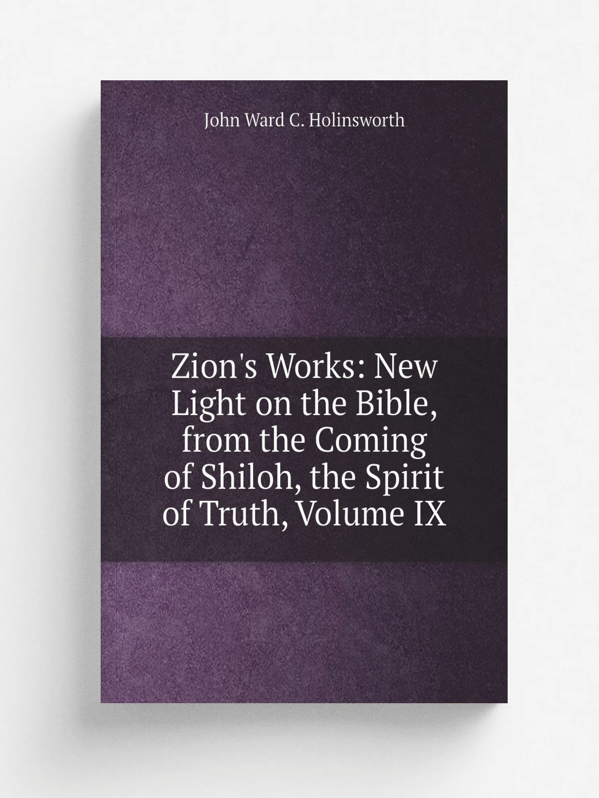 Zion's Works: New Light on the Bible, from the Coming of Shiloh, the Spirit of Truth, Volume IX