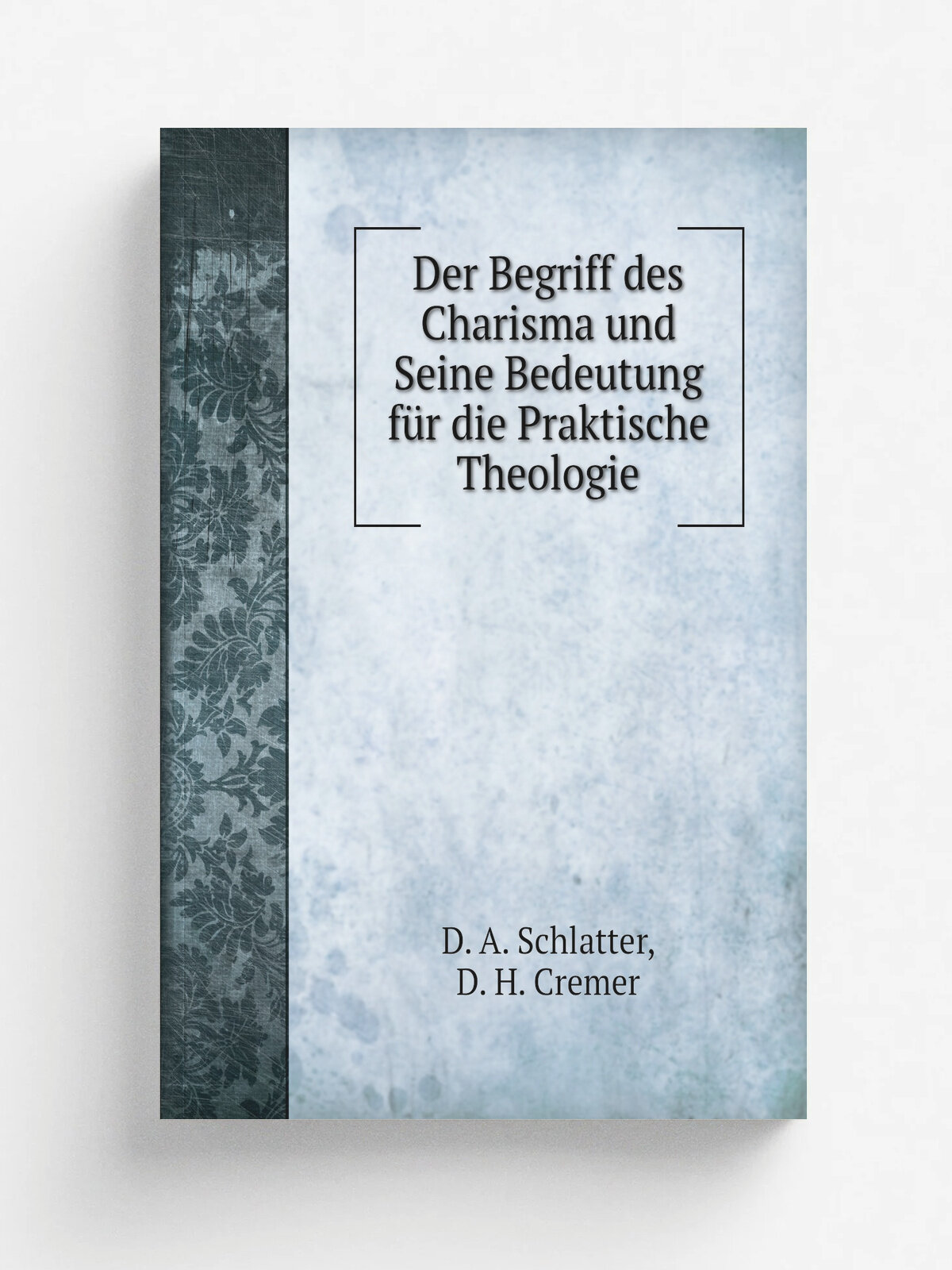 Der Begriff des Charisma und Seine Bedeutung f.r die Praktische Theologie | D. A. Schlatter | 1898 | Drud und Verlag von E. Bertelsmann | Репринт