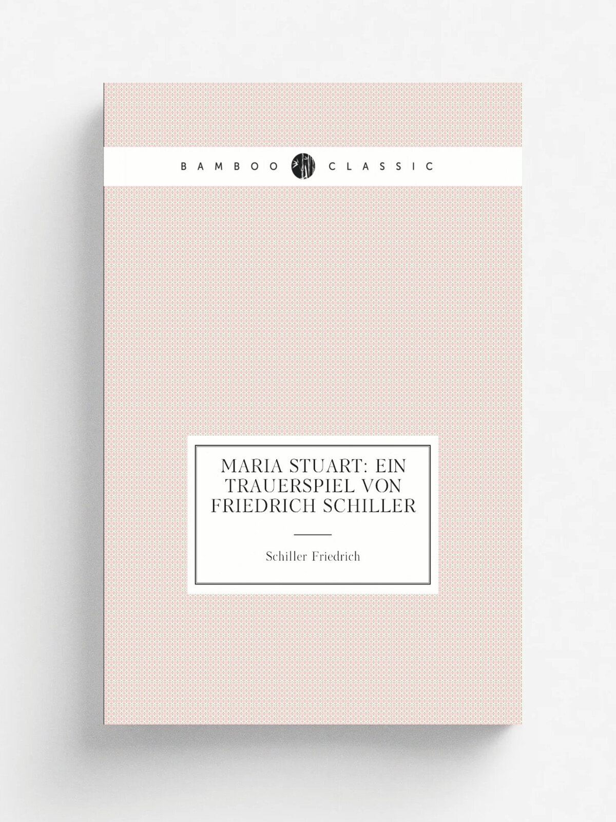 Maria Stuart: Ein Trauerspiel Von Friedrich Schiller