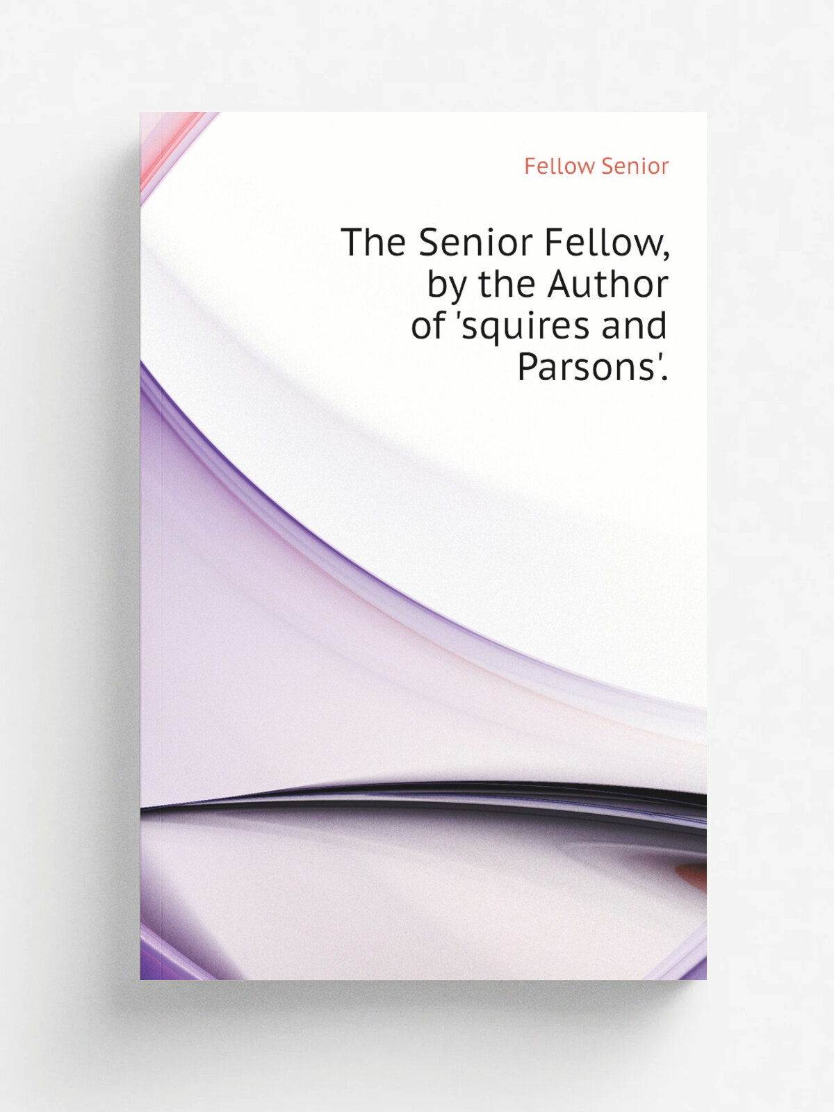 The Senior Fellow, by the Author of 'squires and Parsons'. | Fellow Senior | Репринт