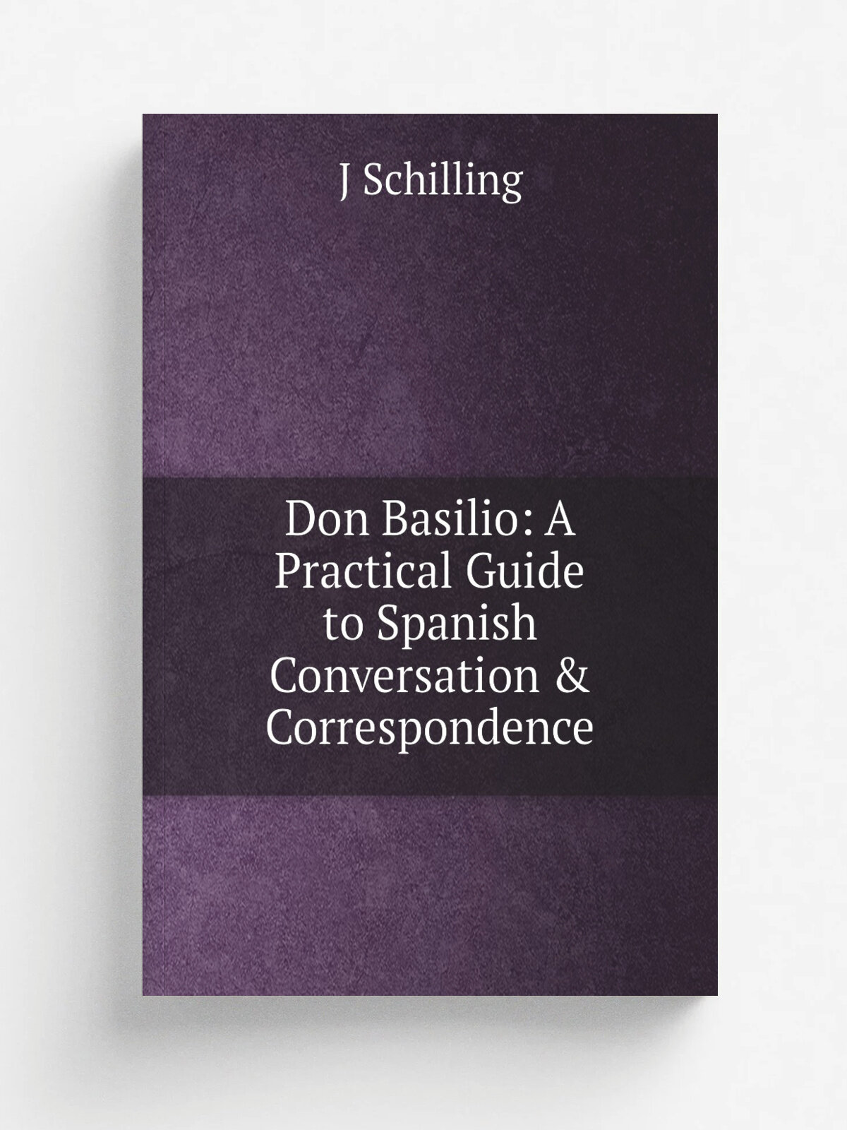 Don Basilio: A Practical Guide to Spanish Conversation & Correspondence | J Schilling | Репринт