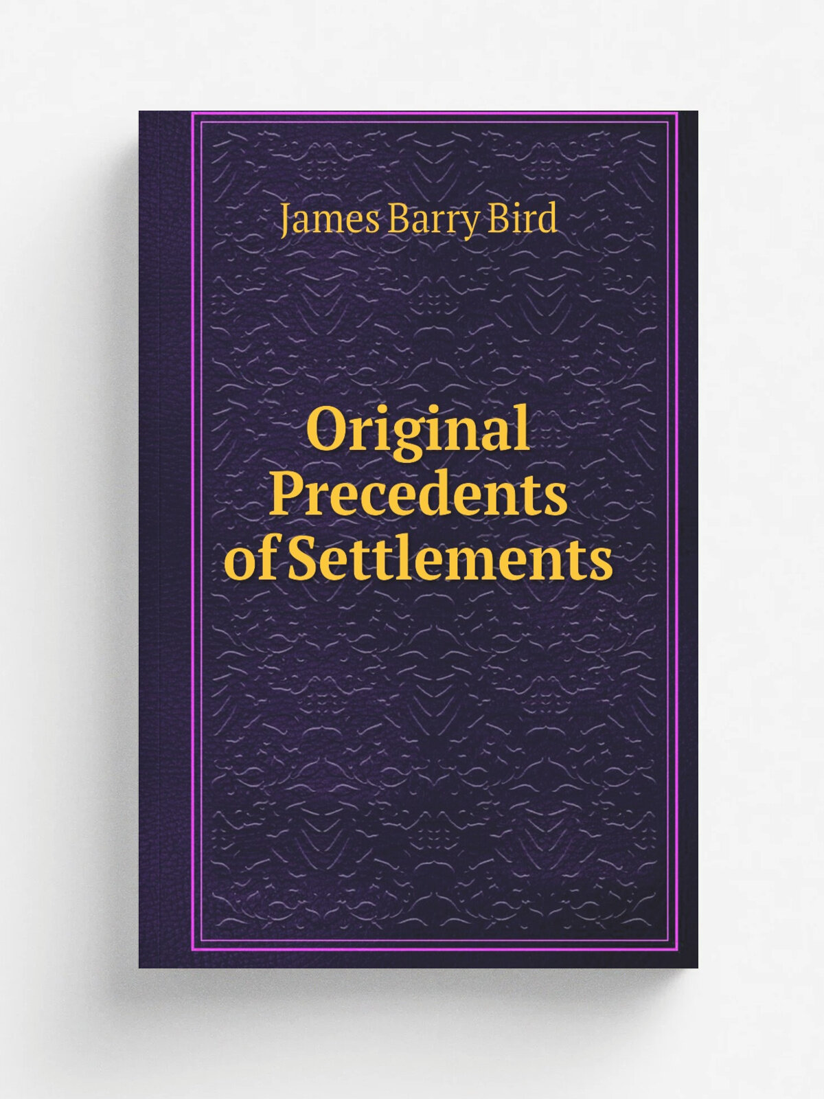 Original Precedents of Settlements | James Barry Bird | 1800 | W. Hughes . etc. | Репринт