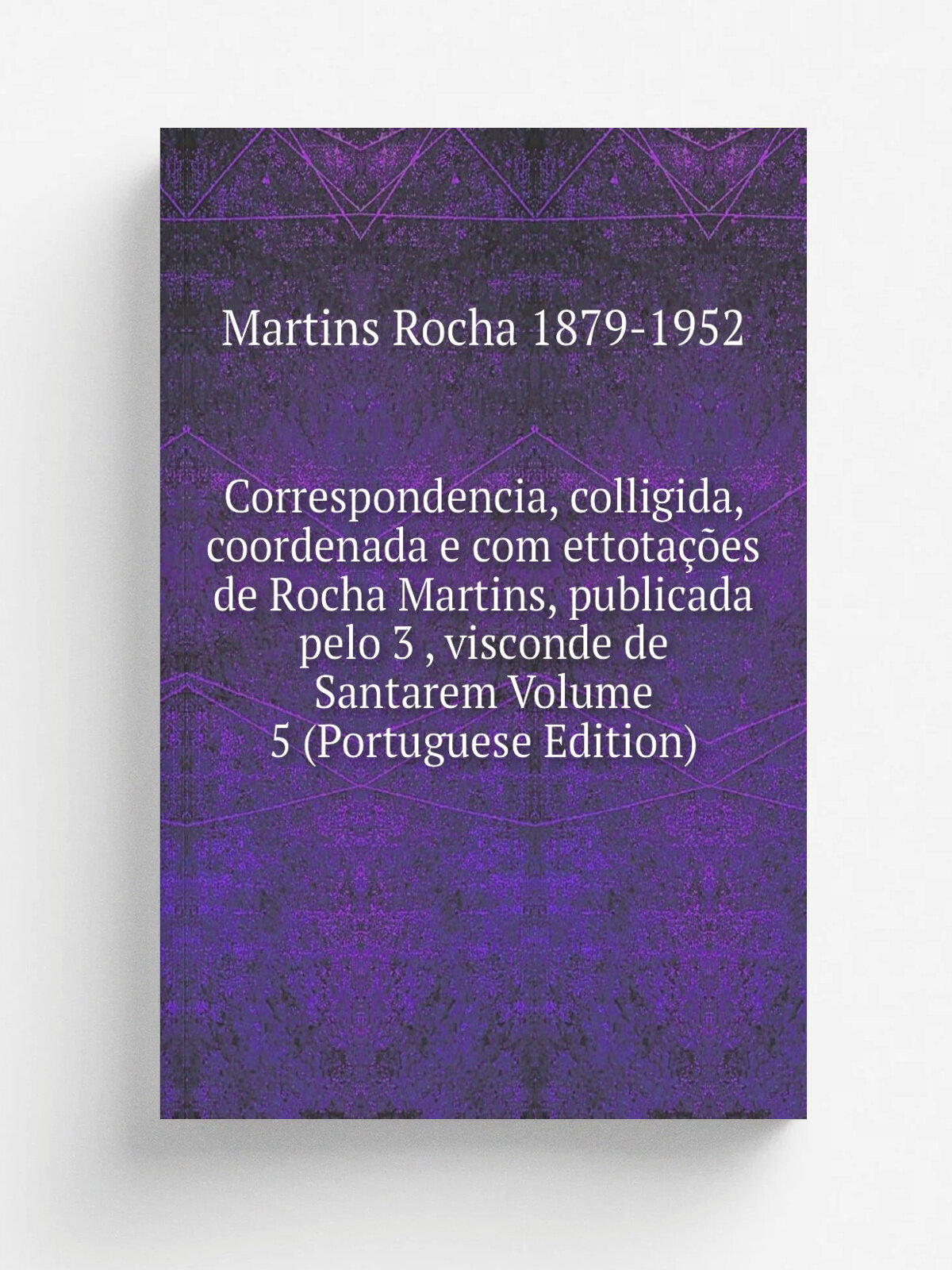 Correspondencia, colligida, coordenada e com ettota. es de Rocha Martins, publicada pelo 3 , visconde de Santarem Volume 5 (Portuguese Edition) | Mar…