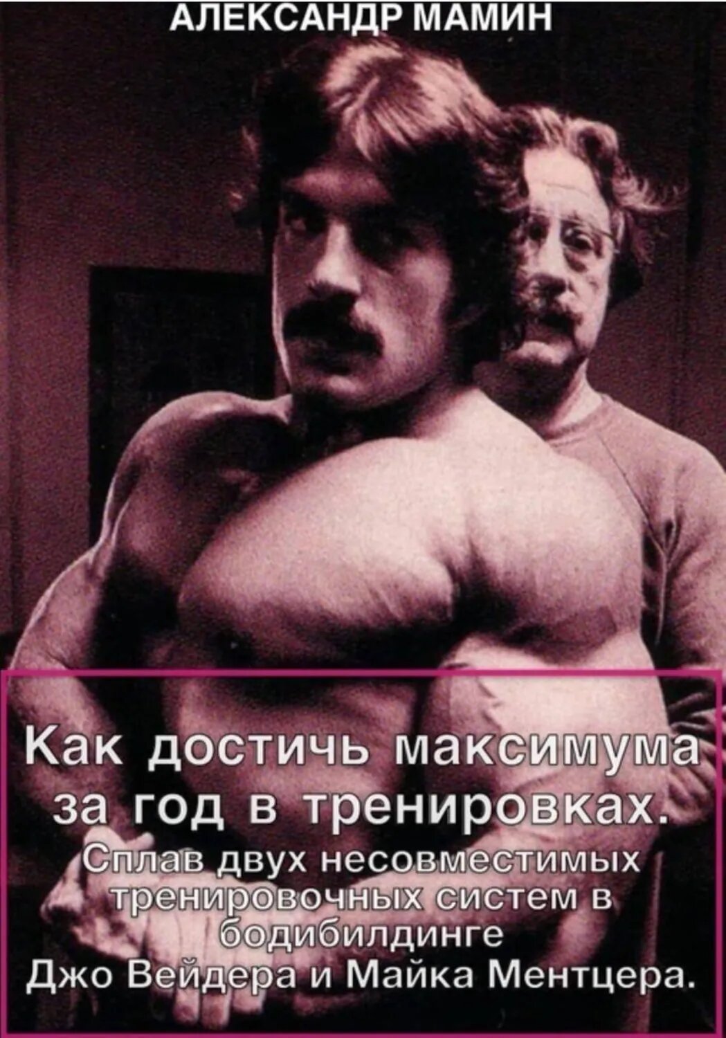Как достичь максимума за год в тренировках. Сплав двух несовместимых тренировочных систем в бодибилдинге Джо Вейдера и Майка Ментцера [Цифровая книга]