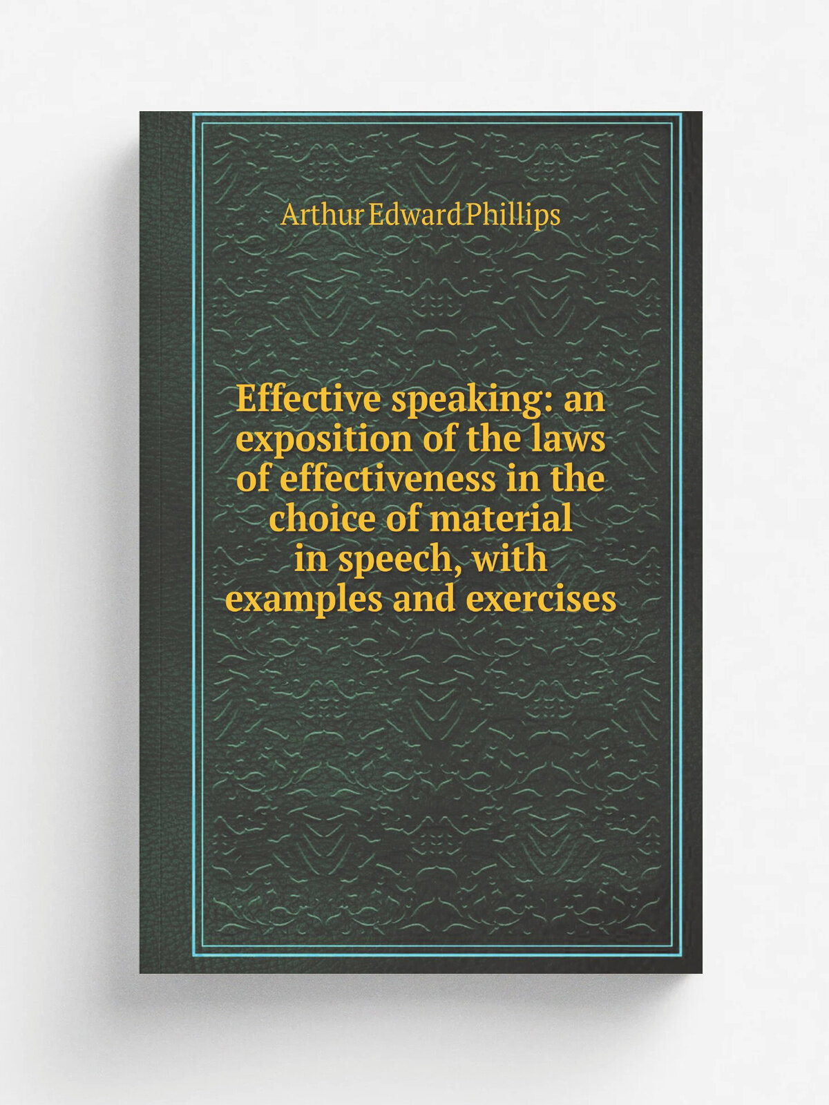 Effective speaking: an exposition of the laws of effectiveness in the choice of material in speech, with examples and exercises