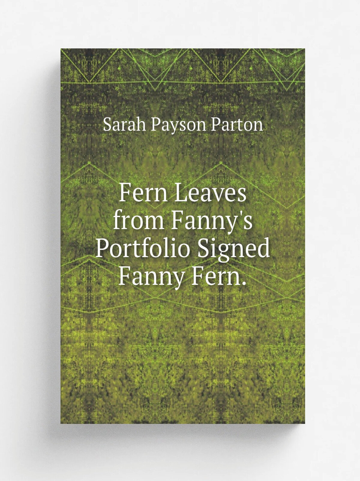 Fern Leaves from Fanny's Portfolio Signed Fanny Fern. | Sarah Payson Parton | Репринт