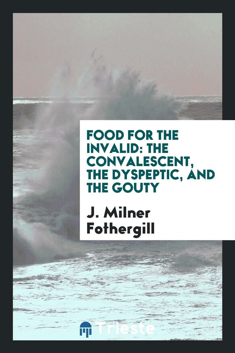Food for the Invalid. The Convalescent, the Dyspeptic, and the Gouty