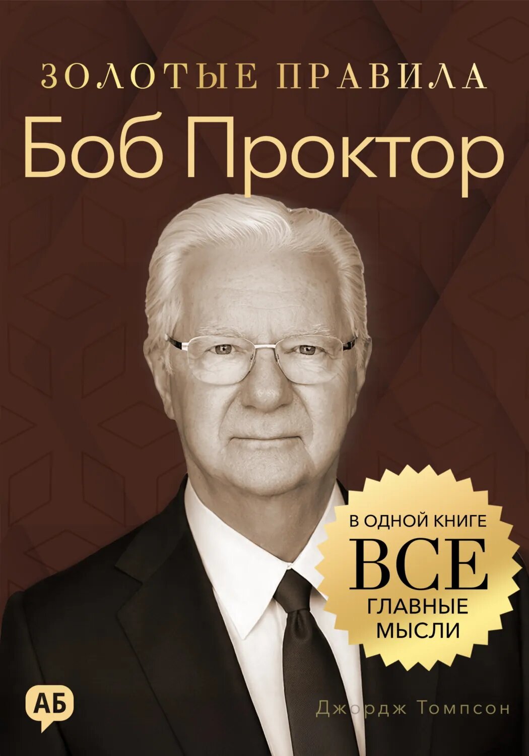 Боб Проктор. Золотые правила. Все главные мысли в одной книге [Цифровая книга]