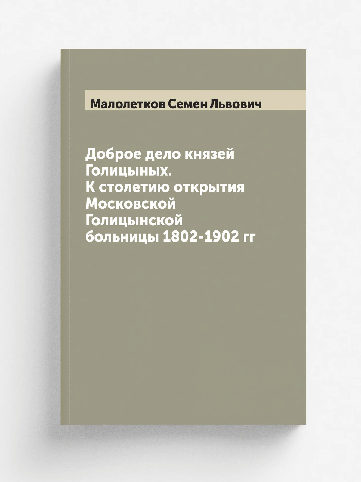 Доброе дело князей Голицыных. К столетию открытия Московской Голицынской больницы 1802-1902 гг