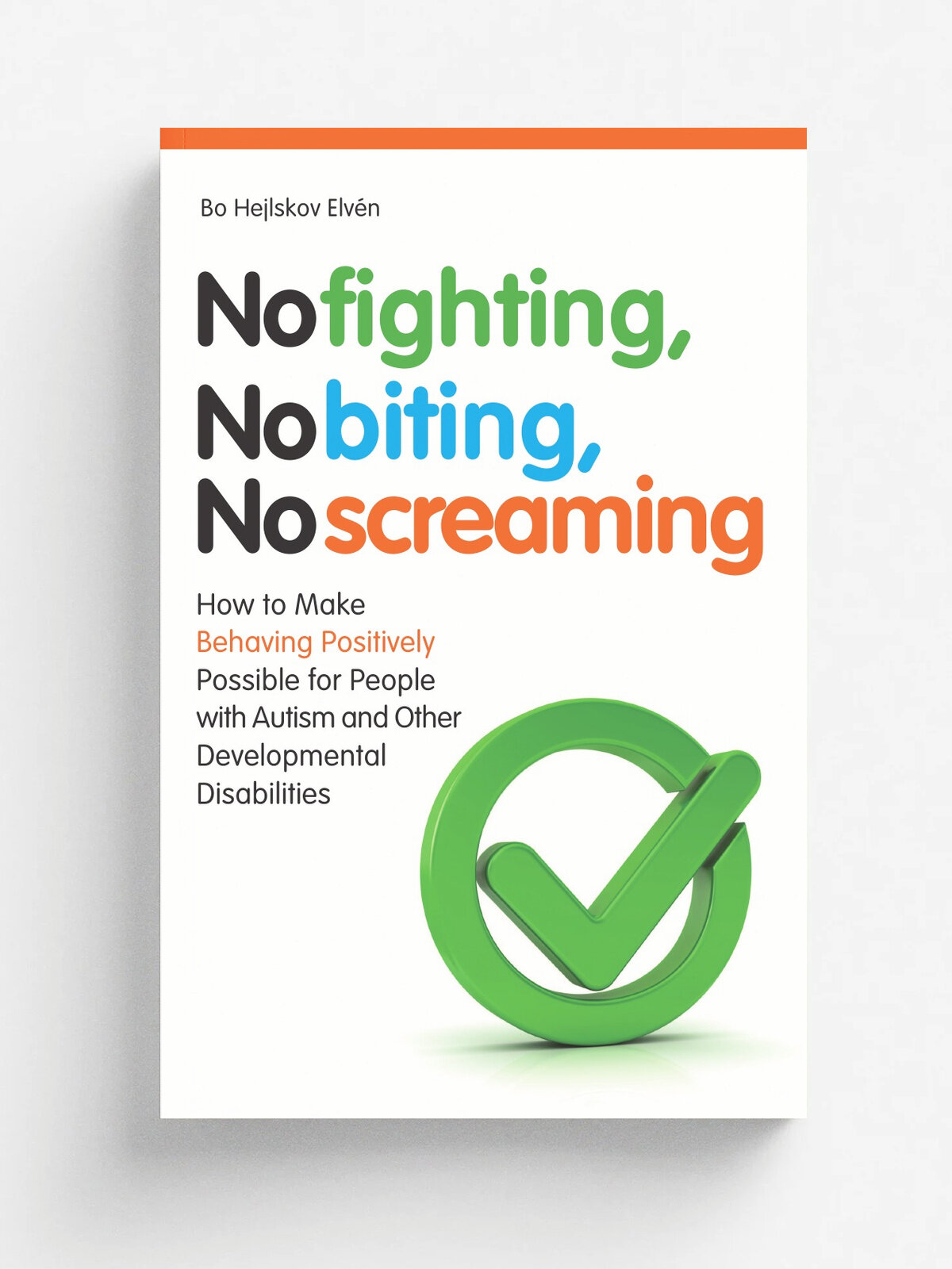 No Fighting, No Biting, No Screaming. How to Make Behaving Positively Possible for People with Autism and Other Developmental Disabilities
