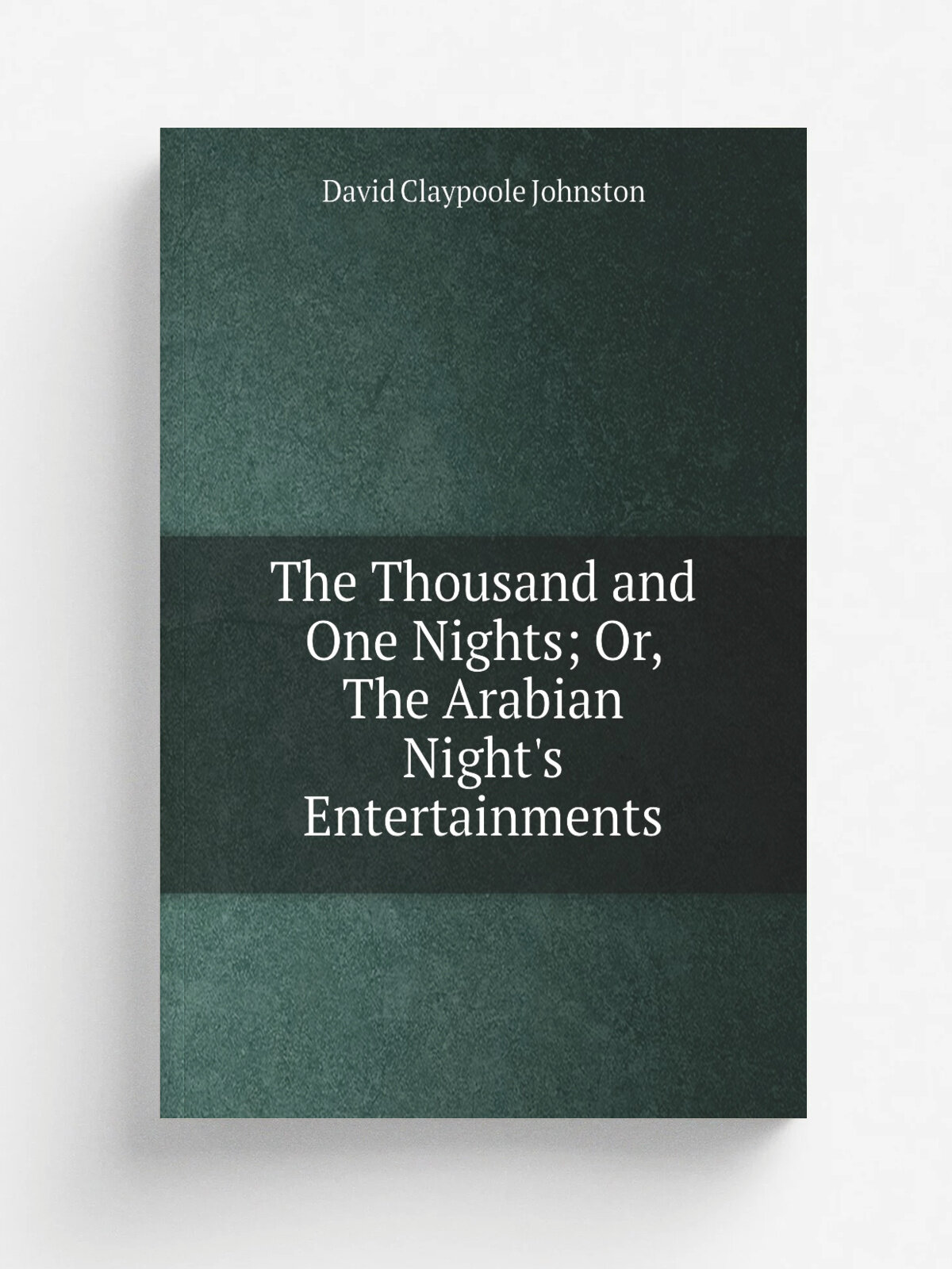 The Thousand and One Nights; Or, The Arabian Night's Entertainments