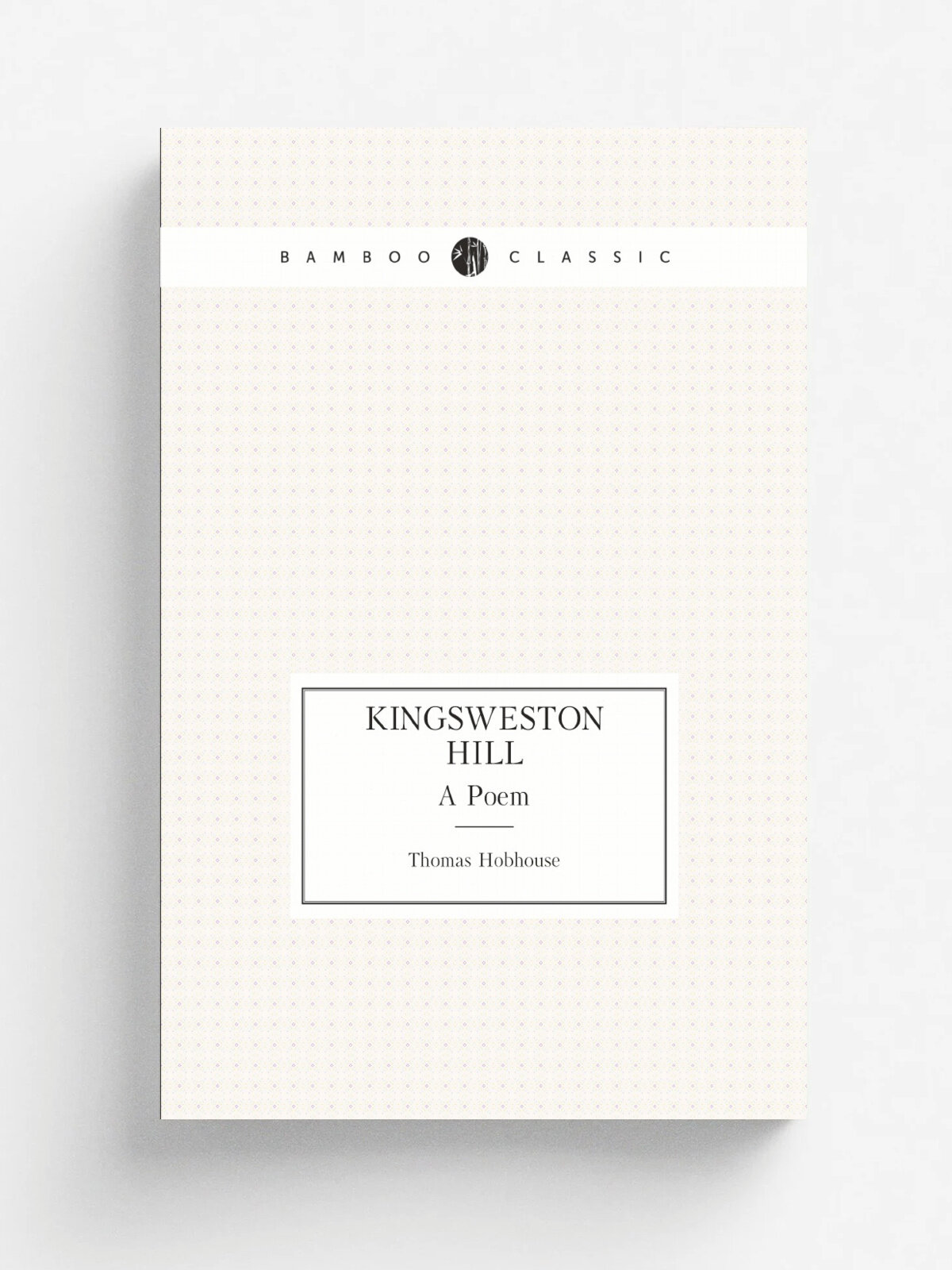 Kingsweston Hill: A Poem; the Second Edition, with Considerable Alterations, by the Author .