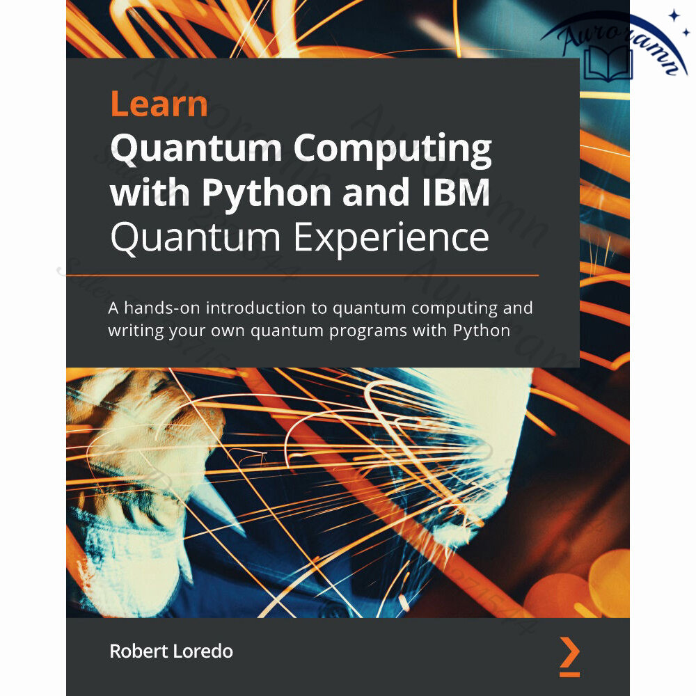 Learn Quantum Computing with Python and IBM Quantum Experience: A hands-on introduction to quantum computing and writing your own quantum programs with Python quantum computing python book quantum programming tutorial hands-on quantum compu