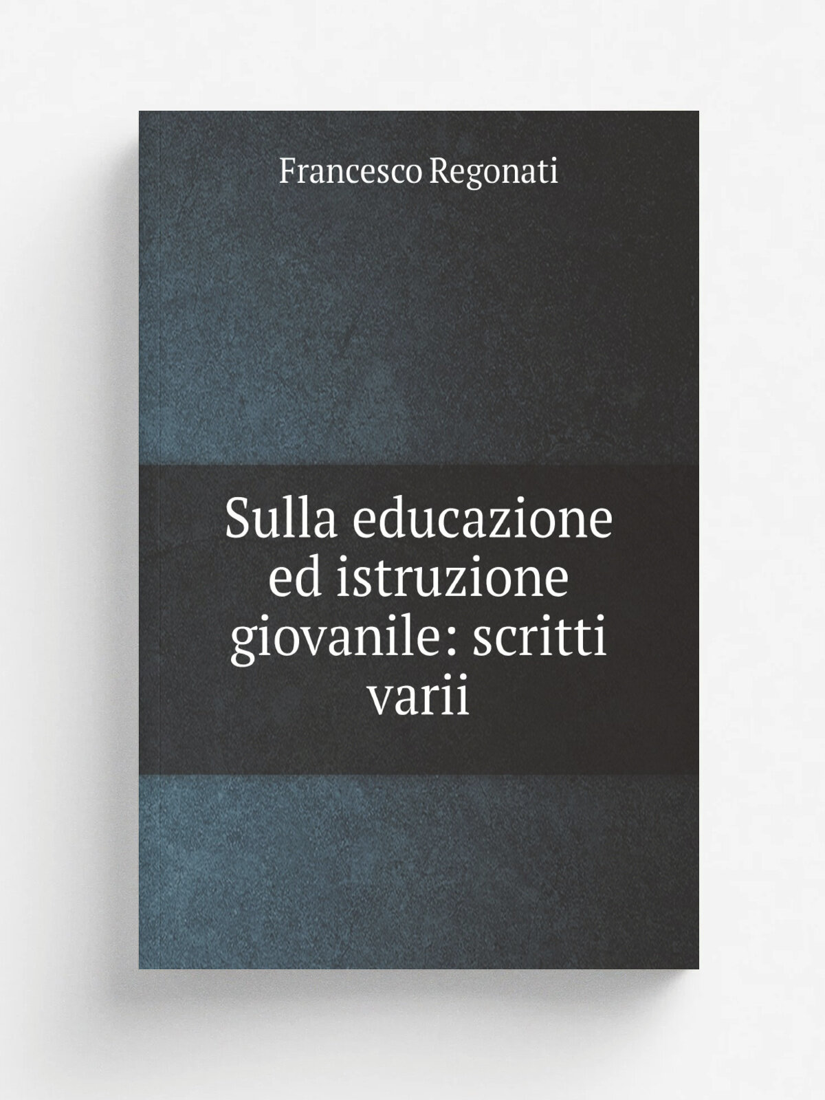 Sulla educazione ed istruzione giovanile: scritti varii