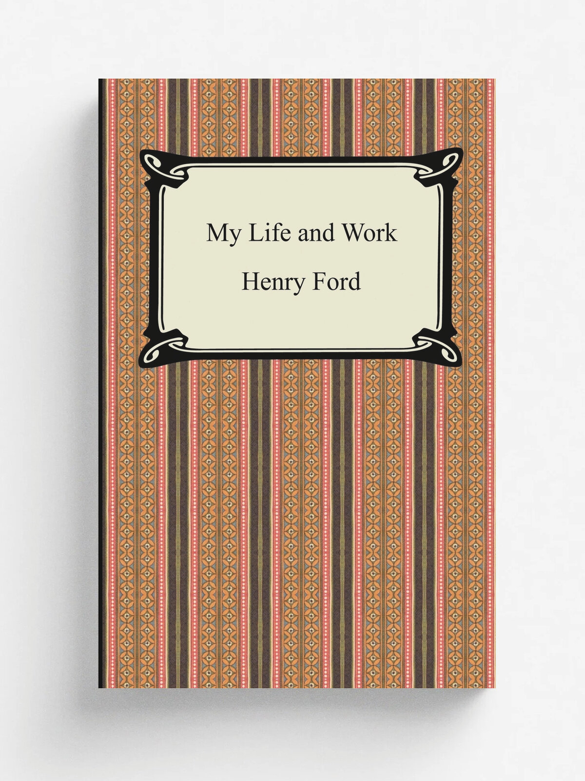 My Life and Work (The Autobiography of Henry Ford)