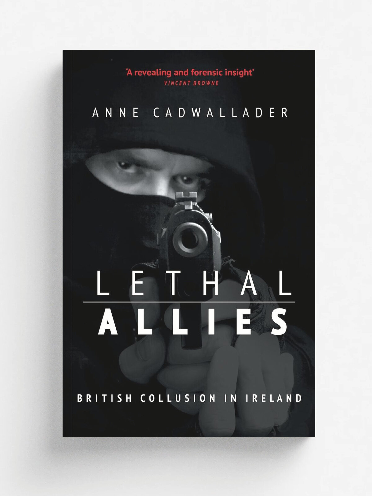 Lethal Allies. British Collusion in Ireland