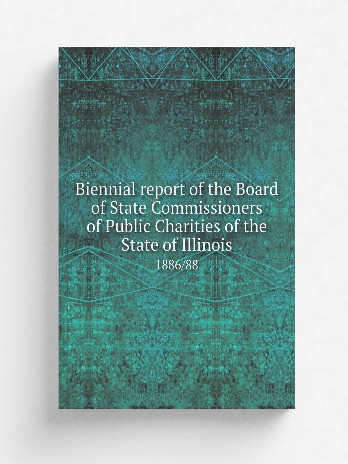 Biennial report of the Board of State Commissioners of Public Charities of the State of Illinois. 1886/88