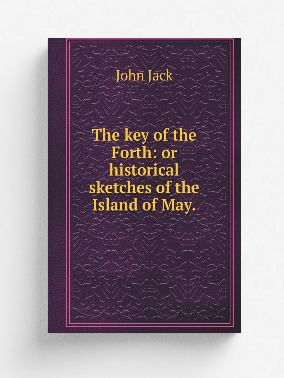 The key of the Forth: or historical sketches of the Island of May. | John Jack | Репринт