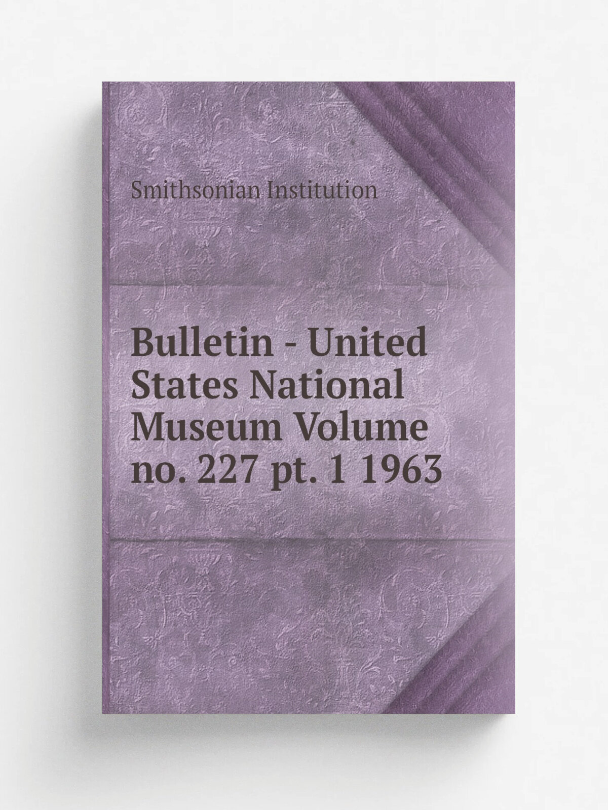 Bulletin - United States National Museum Volume no. 227 pt. 1 1963