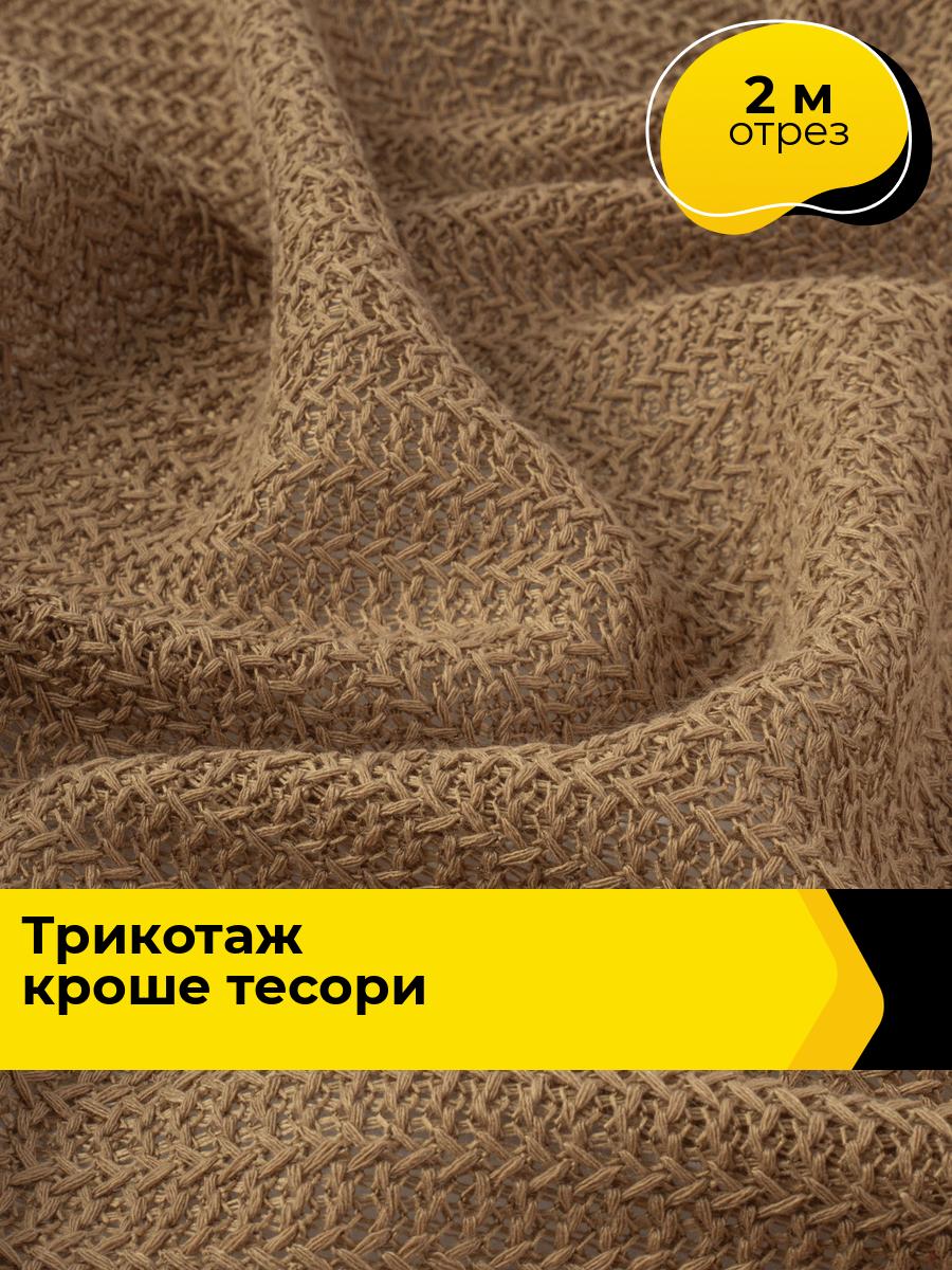 Ткань для шитья и рукоделия Трикотаж кроше Тесори, отрез 2 м * 158 см, цвет бежевый