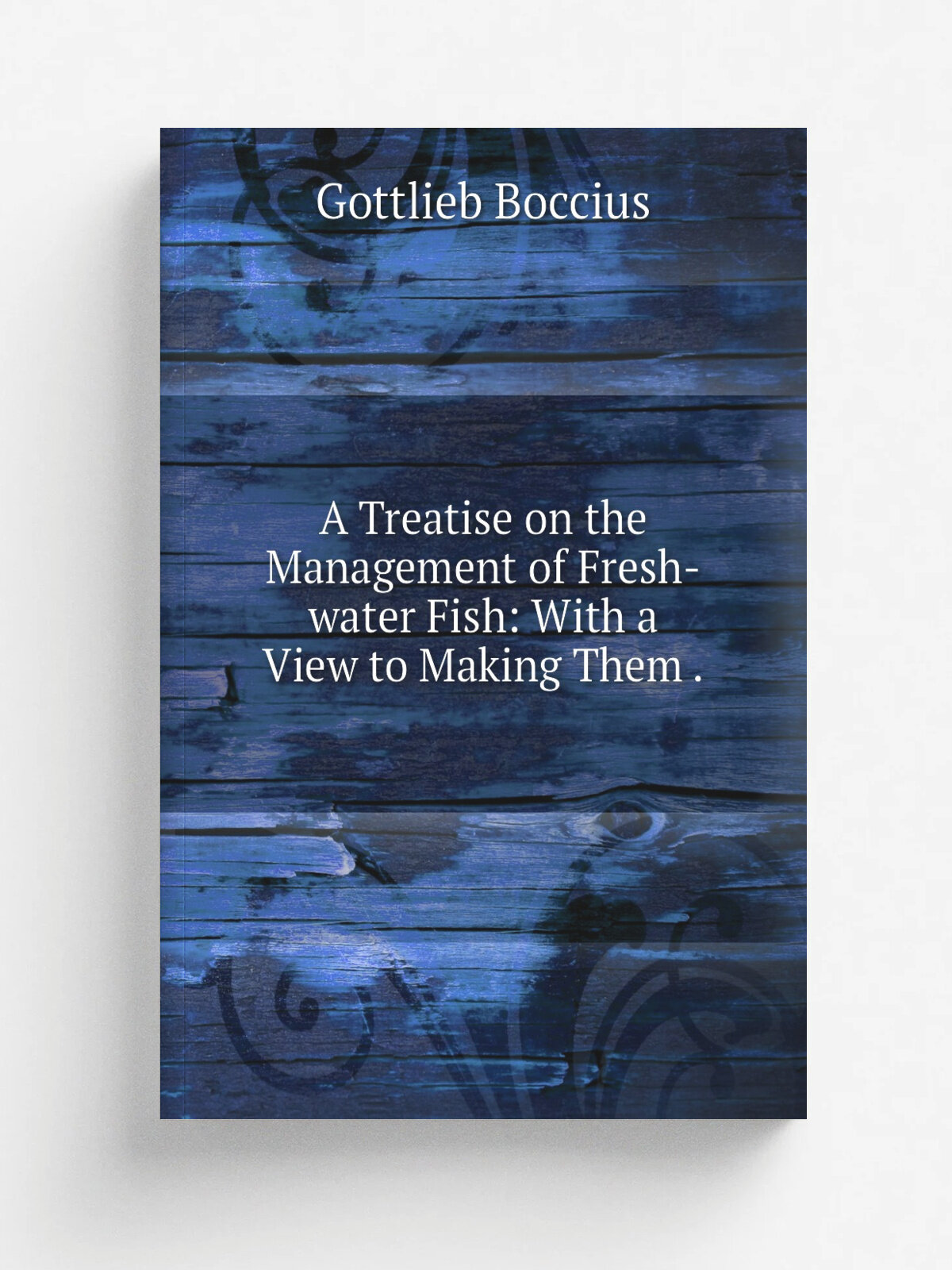 A Treatise on the Management of Fresh-water Fish: With a View to Making Them . | Gottlieb Boccius | 1841 | J. Van Voorst | Репринт