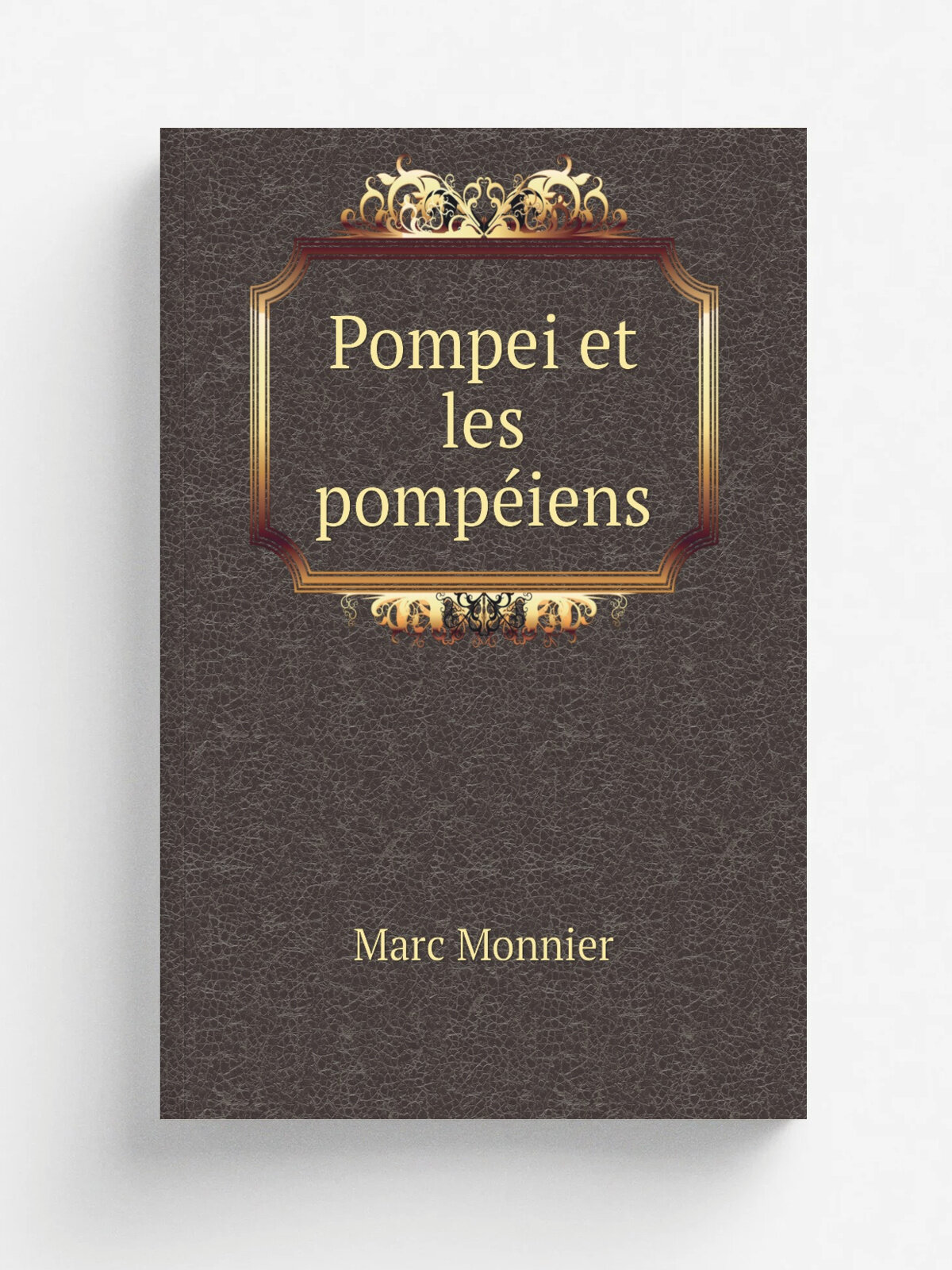 Pompei et les pomp.iens | Marc Monnier | 1867 | Paris: L. Hachette et Cie | Репринт