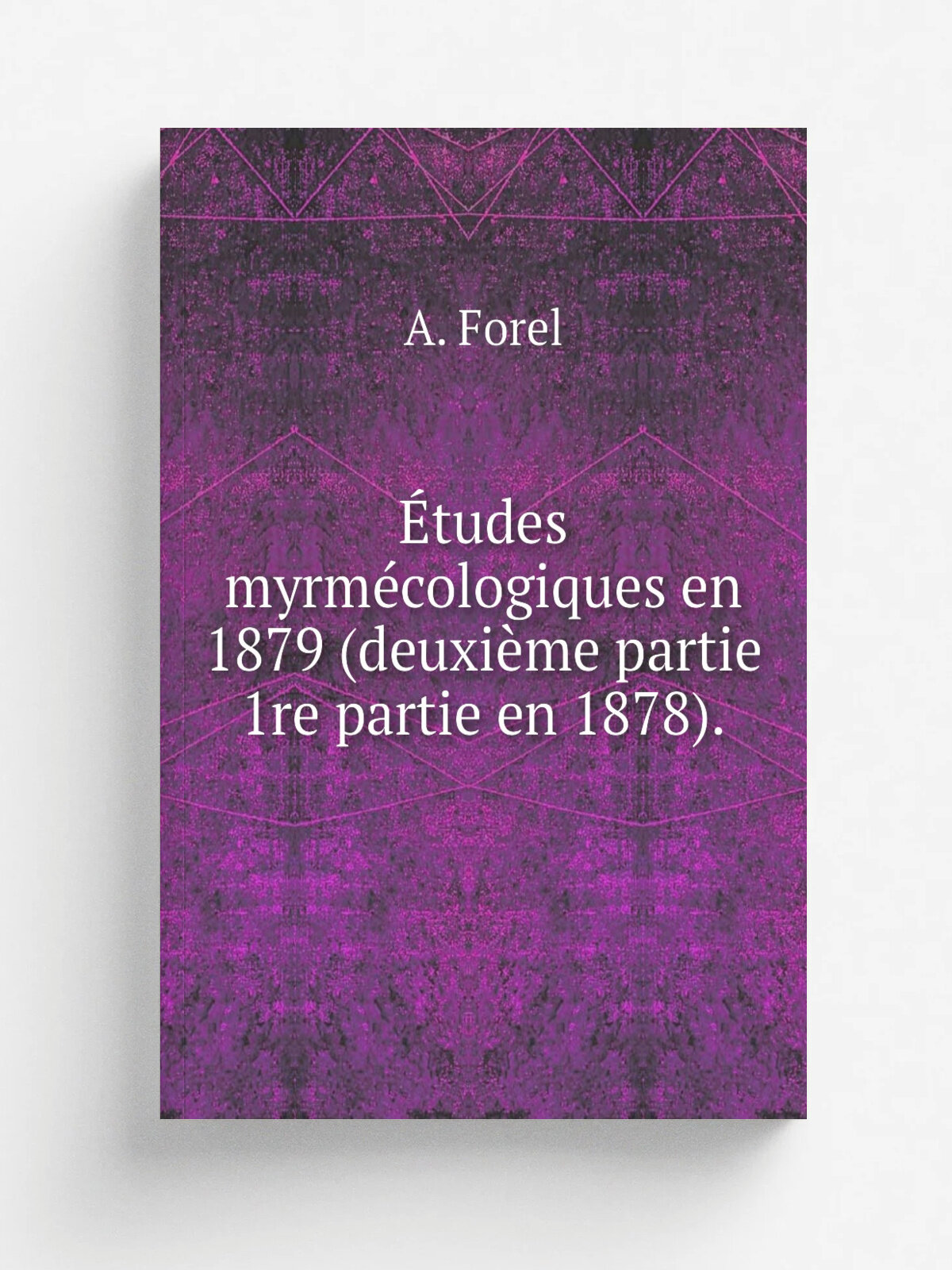 . tudes myrm.cologiques en 1879 (deuxi.me partie 1re partie en 1878). | A. Forel | Репринт