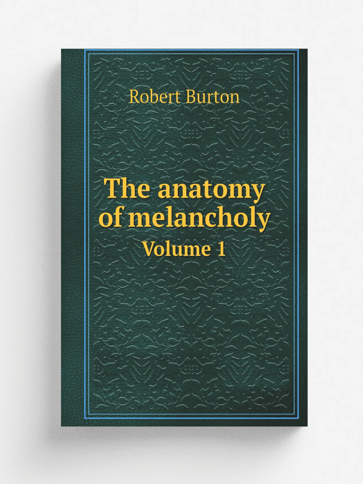 The anatomy of melancholy. Volume 1