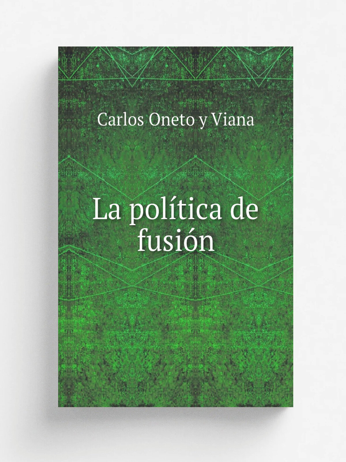 La pol.tica de fusi.n | Carlos Oneto y Viana | 1902 | De Dornaleche y Reyes | Репринт