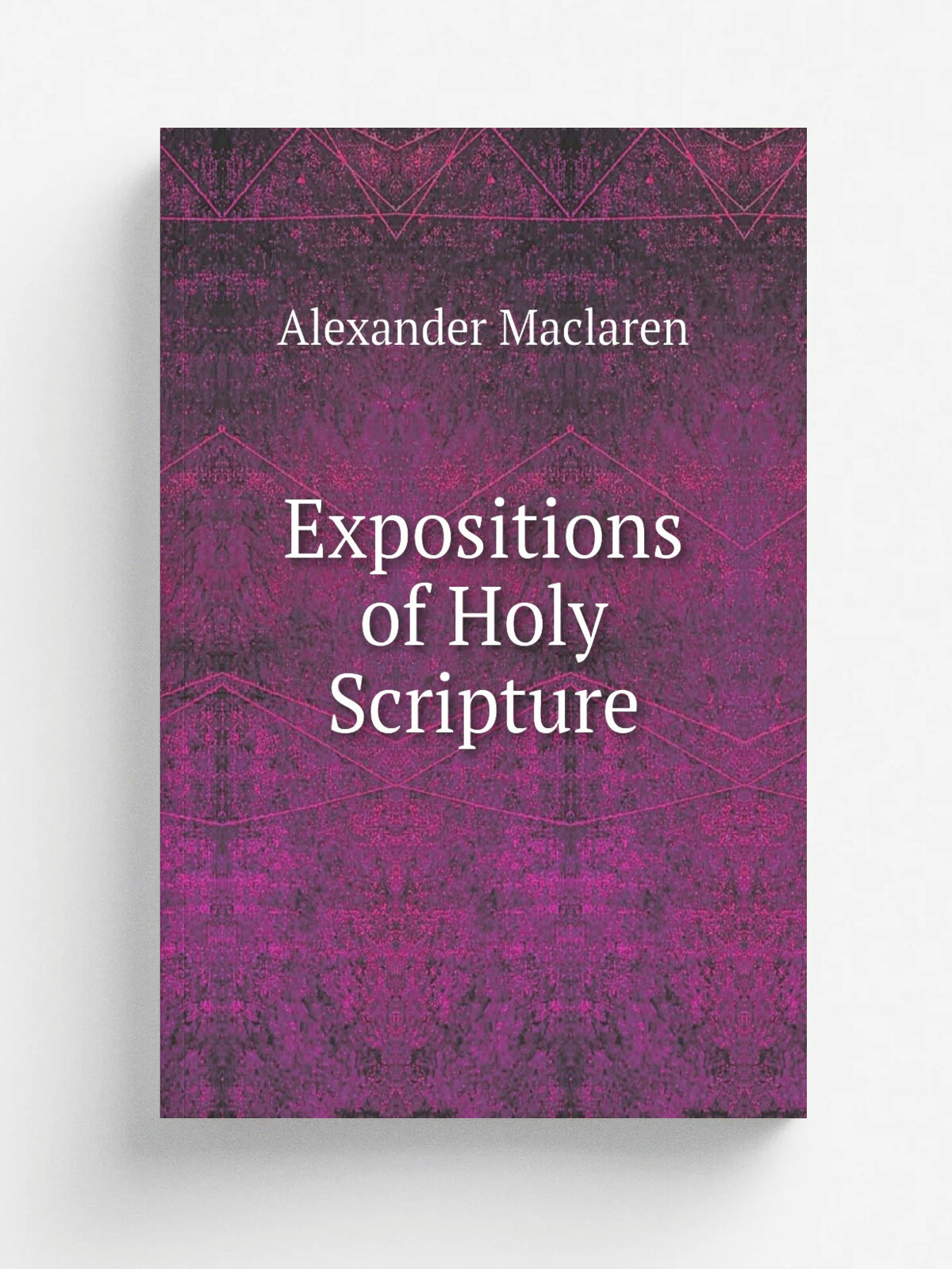 Expositions of Holy Scripture | Alexander Maclaren | 1906 | London : Hodder and Stoughton | Репринт