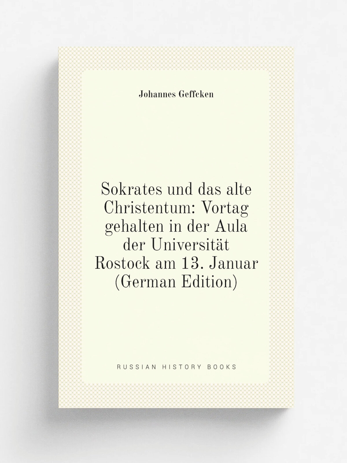 Sokrates und das alte Christentum: Vortag gehalten in der Aula der Universit.t Rostock am 13. Januar (German Edition) | Johannes Geffcken | Репринт