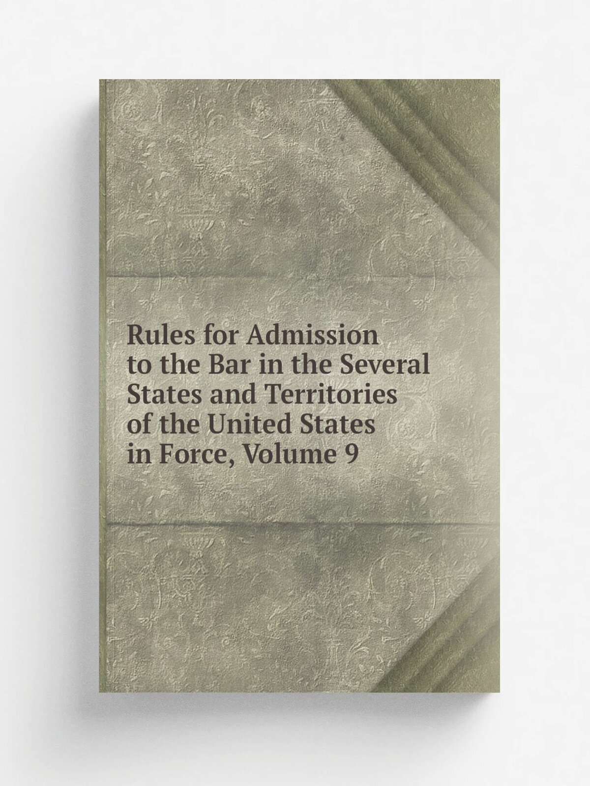 Rules for Admission to the Bar in the Several States and Territories of the United States in Force, Volume 9