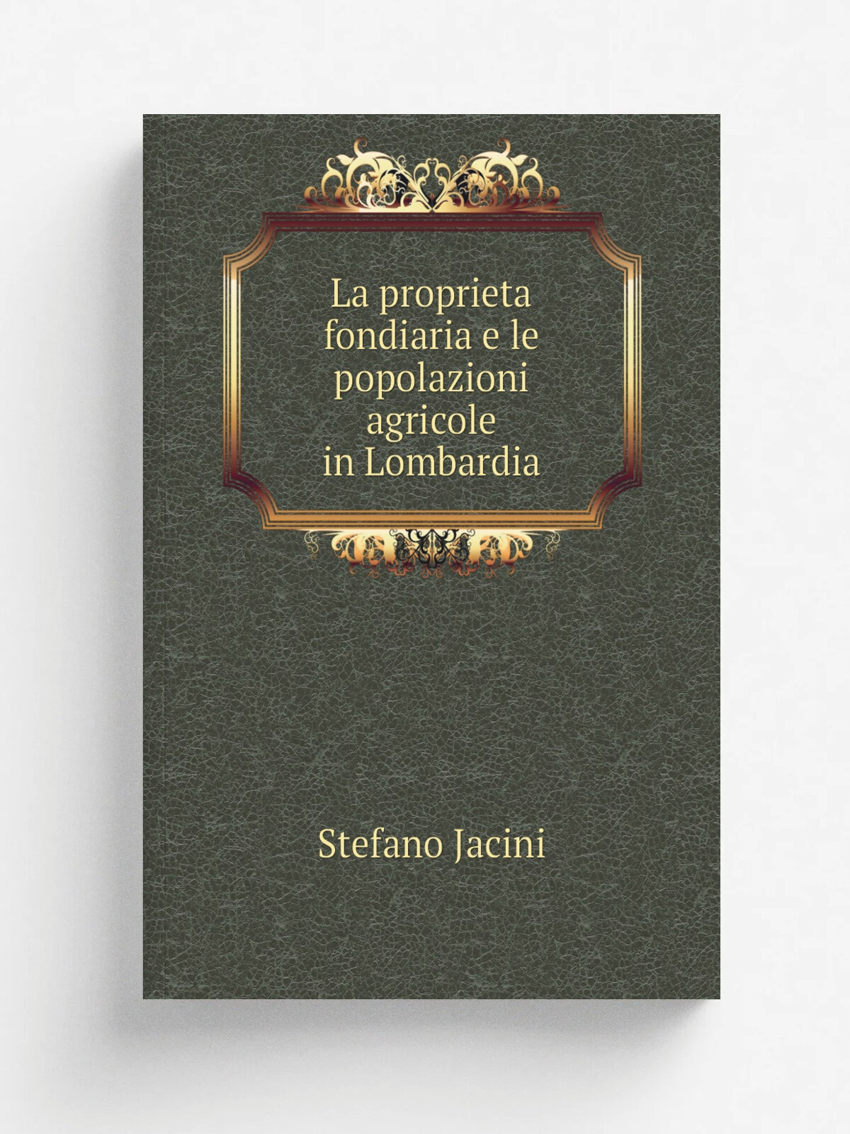 La proprieta fondiaria e le popolazioni agricole in Lombardia | Stefano Jacini | 1857 | Milano Stabilimento Civelli Giuseppe | Репринт