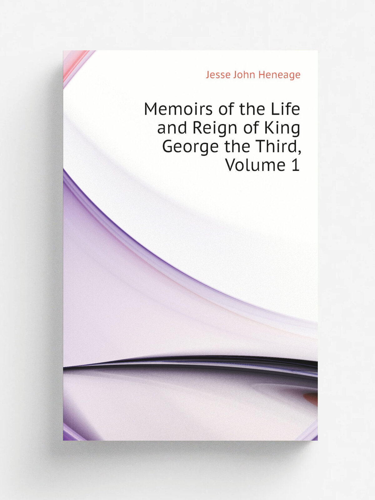 Memoirs of the Life and Reign of King George the Third, Volume 1 | Jesse John Heneage | Репринт
