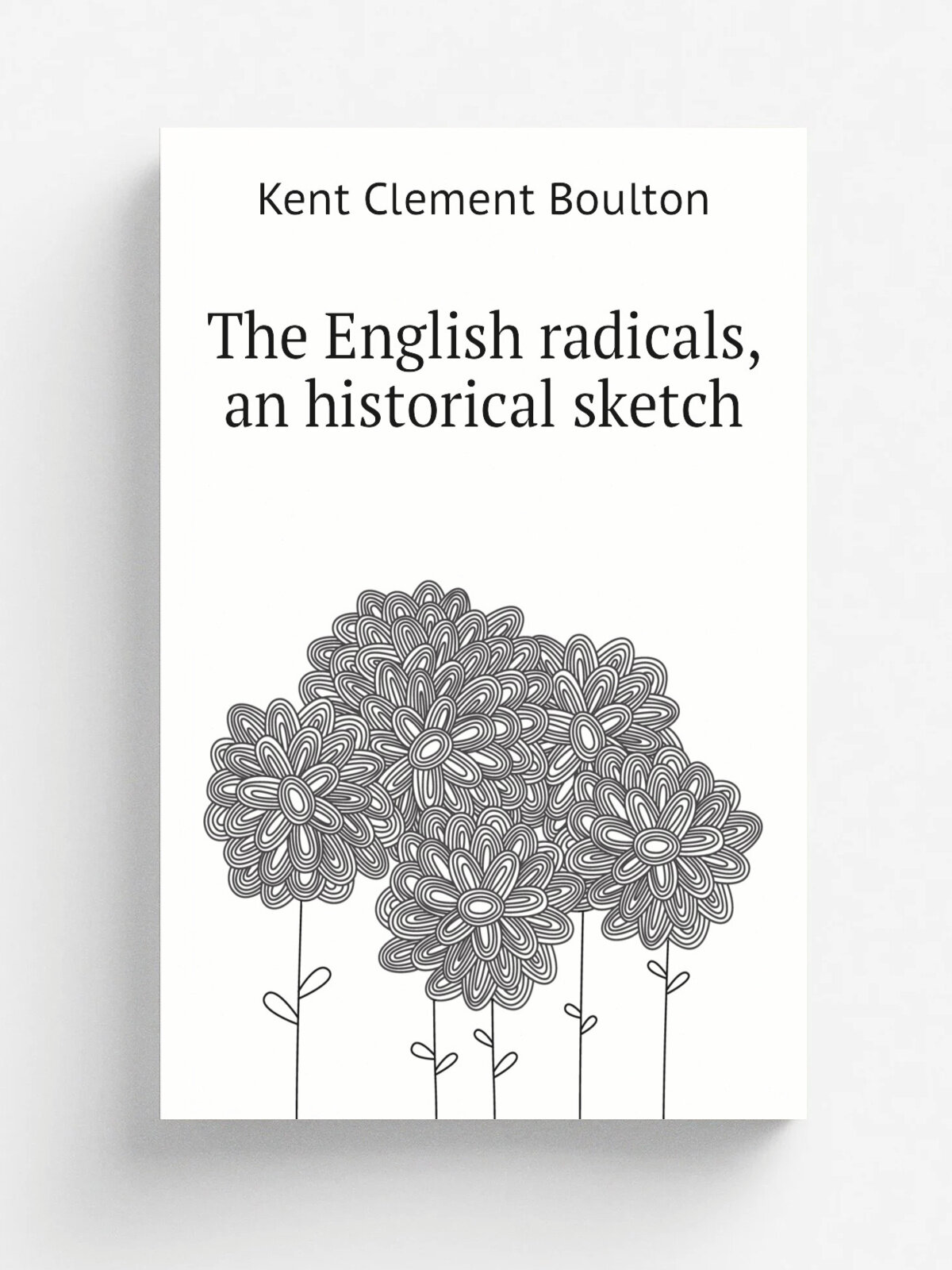 The English radicals, an historical sketch | Kent Clement Boulton | Репринт
