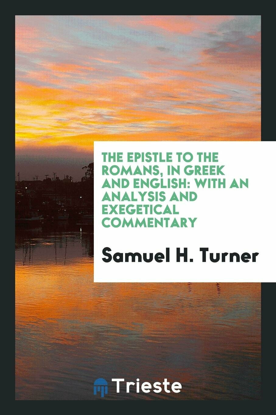 The Epistle to the Romans, in Greek and English. with an analysis and exegetical commentary .