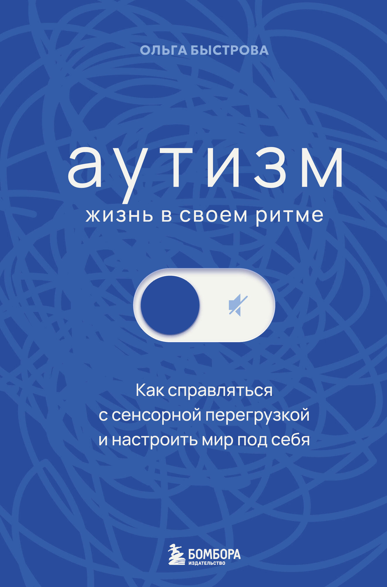 Книга "Аутизм: жизнь в своем ритме. Как справляться с сенсорной перегрузкой и настроить мир под себя", автор Быстрова О, издательство бомбора